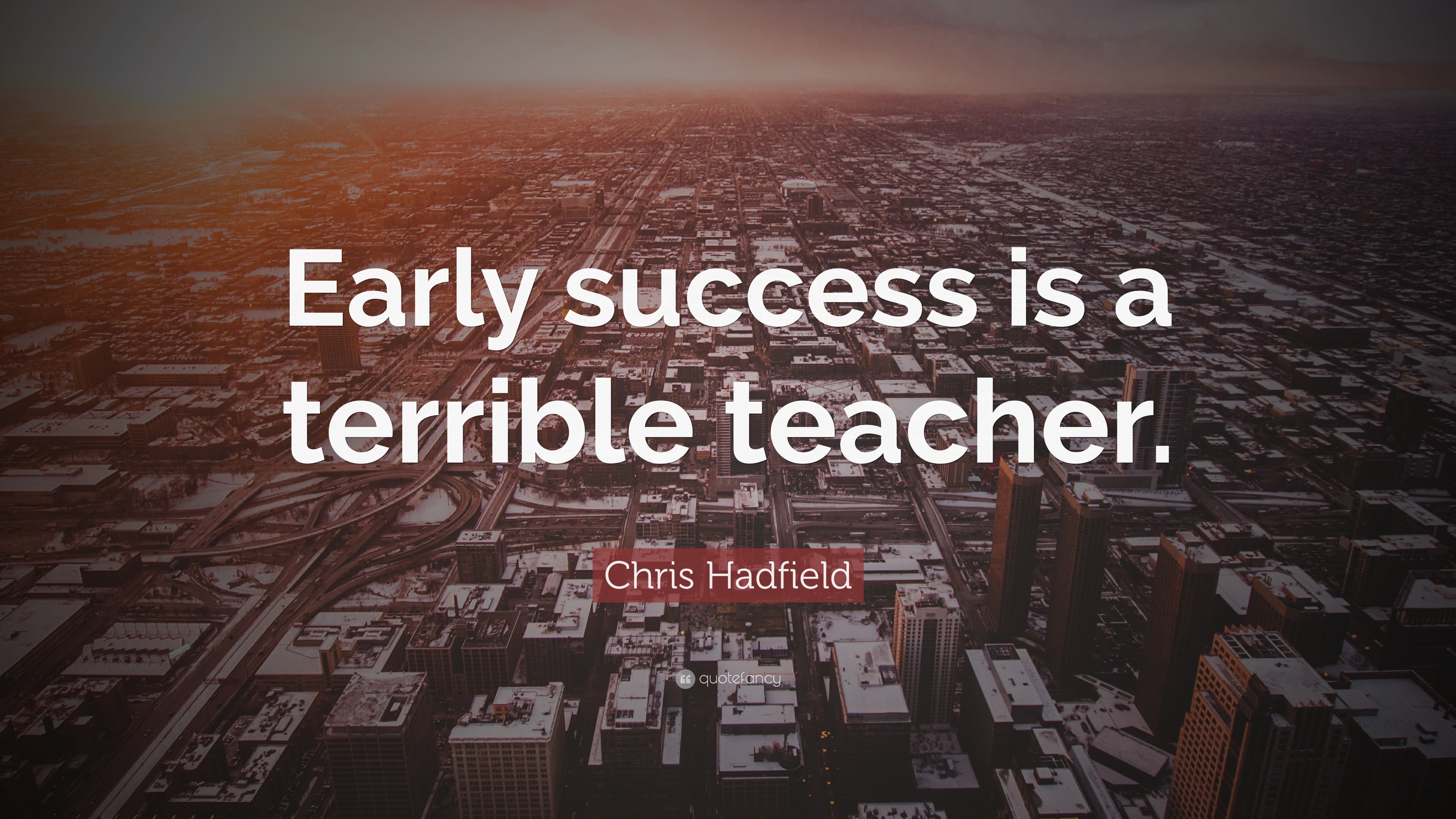 Chris Hadfield Quote: “Early success is a terrible teacher.”