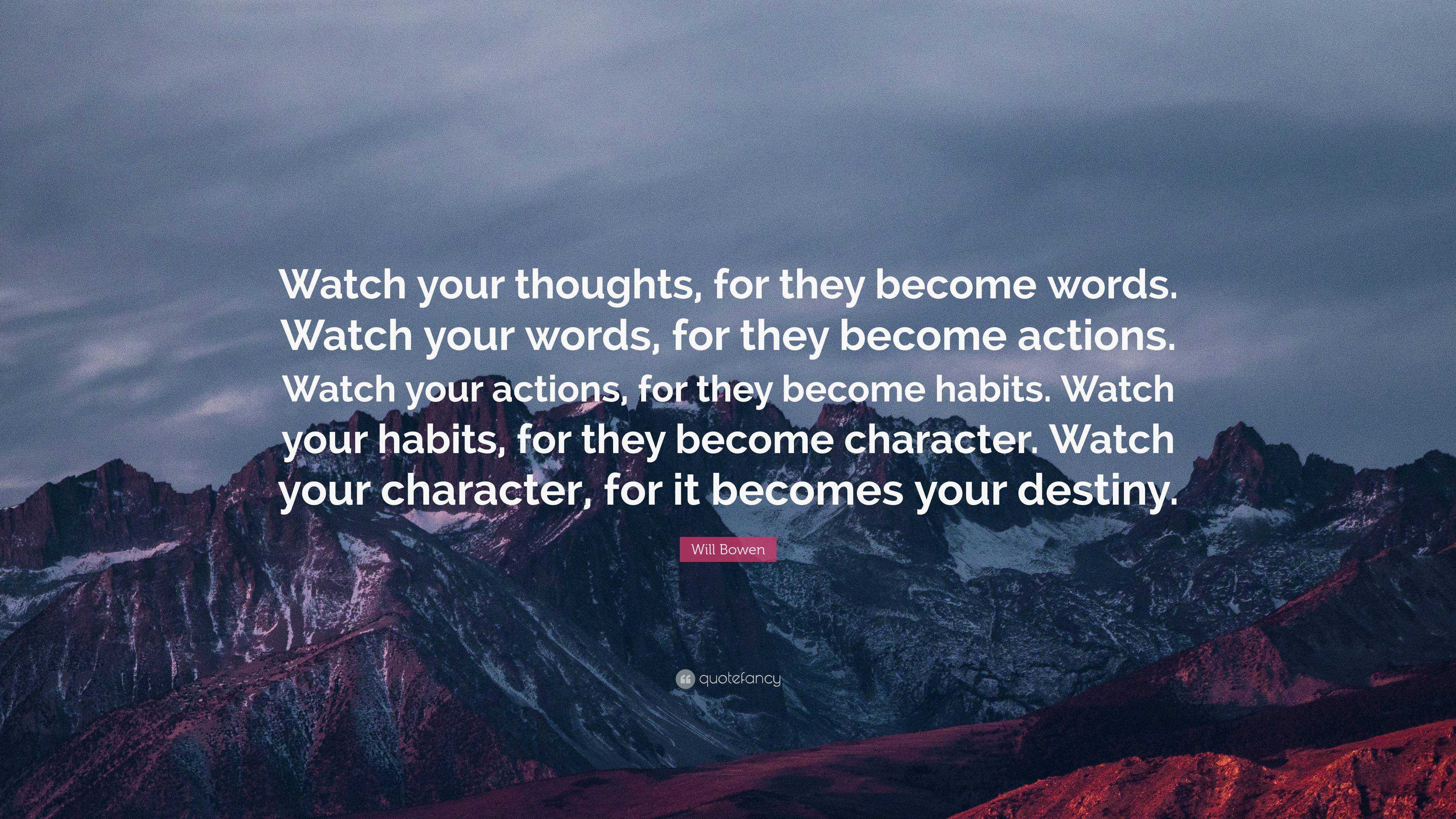 Will Bowen Quote: “Watch your thoughts, for they become words. Watch ...