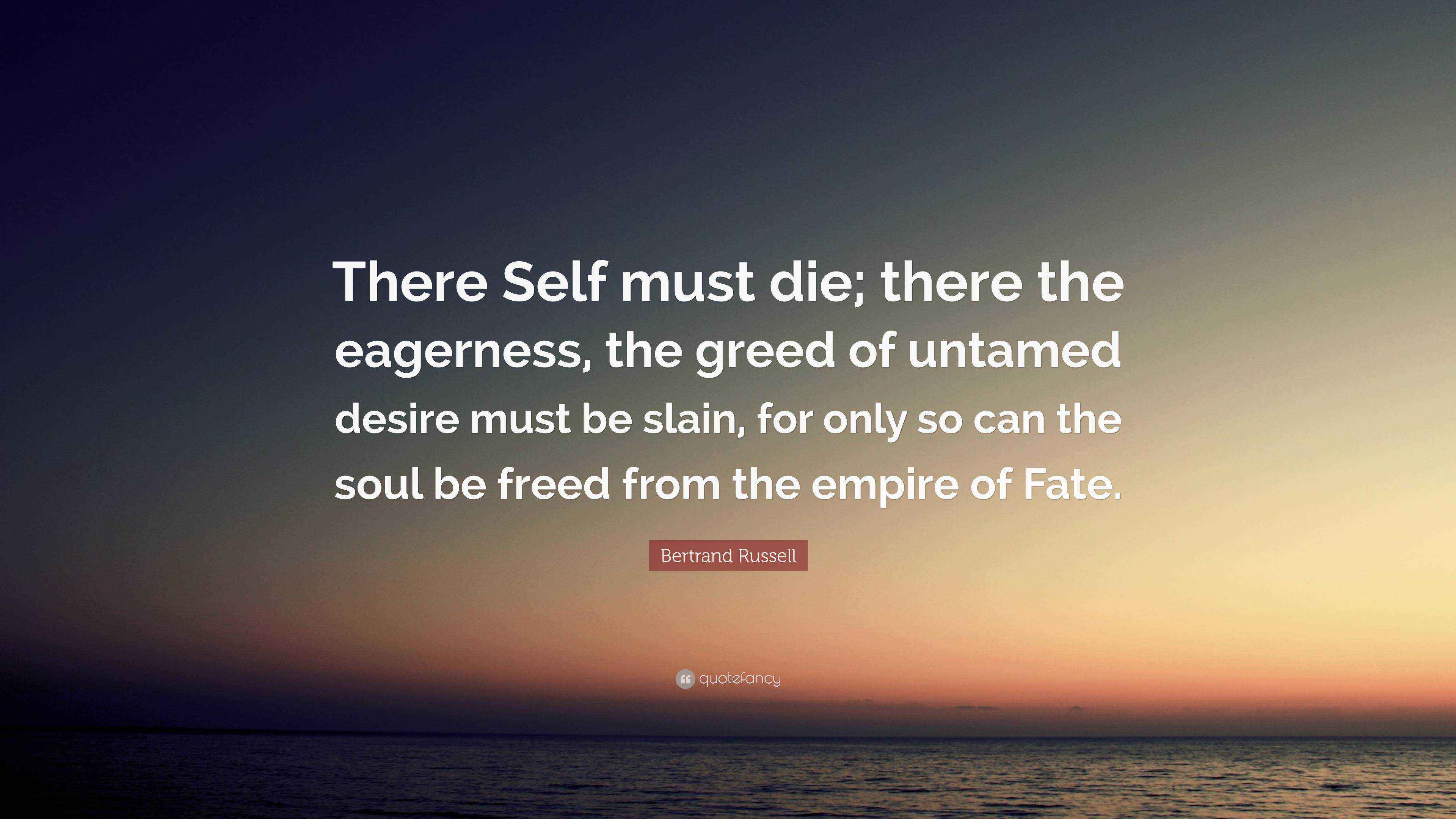 Bertrand Russell Quote: “There Self must die; there the eagerness, the ...