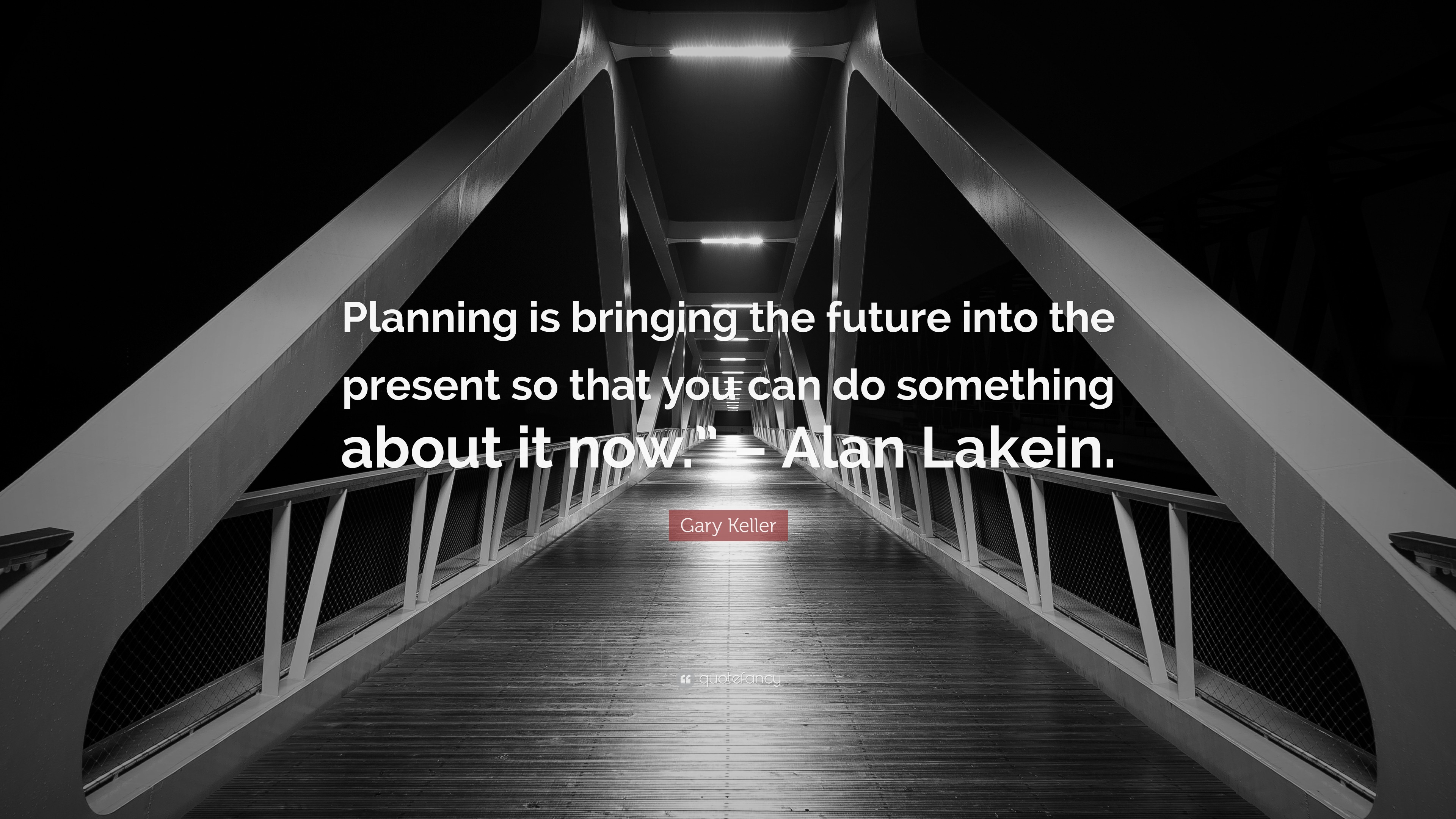 Gary Keller Quote: “Planning is bringing the future into the present so ...