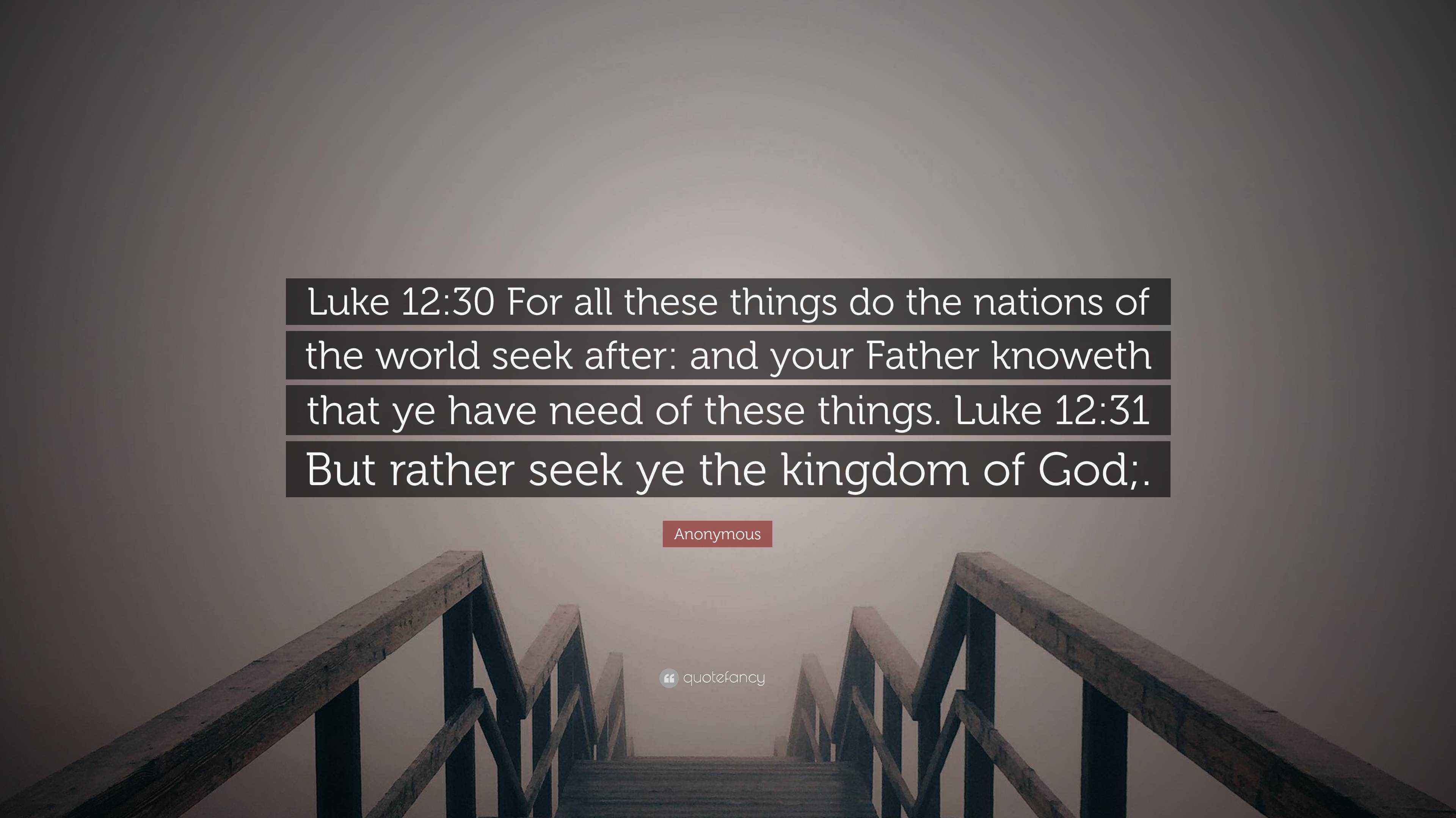 Anonymous Quote: “Luke 12:30 For all these things do the nations of the ...