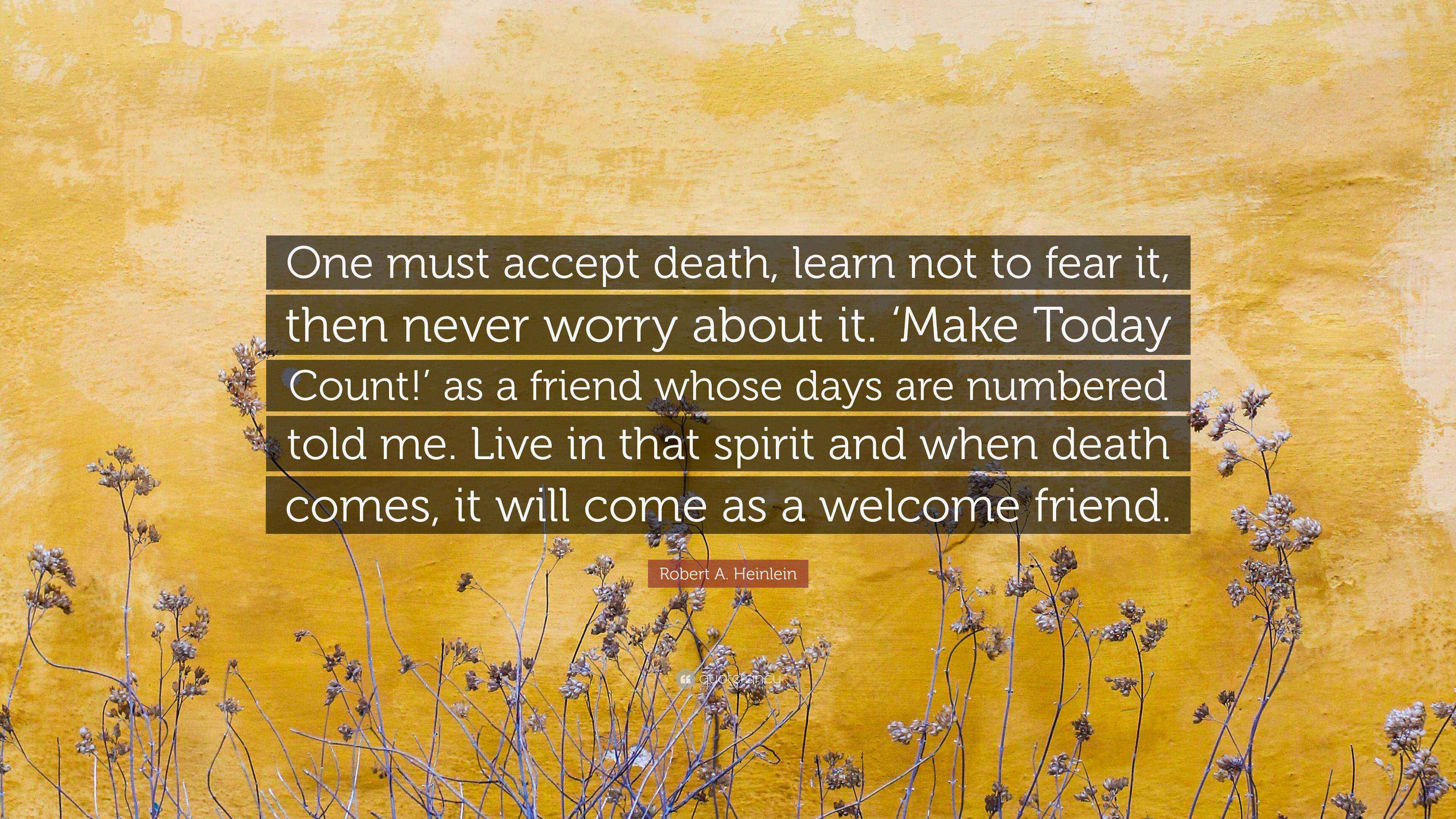 Robert A. Heinlein Quote: “One must accept death, learn not to fear it ...