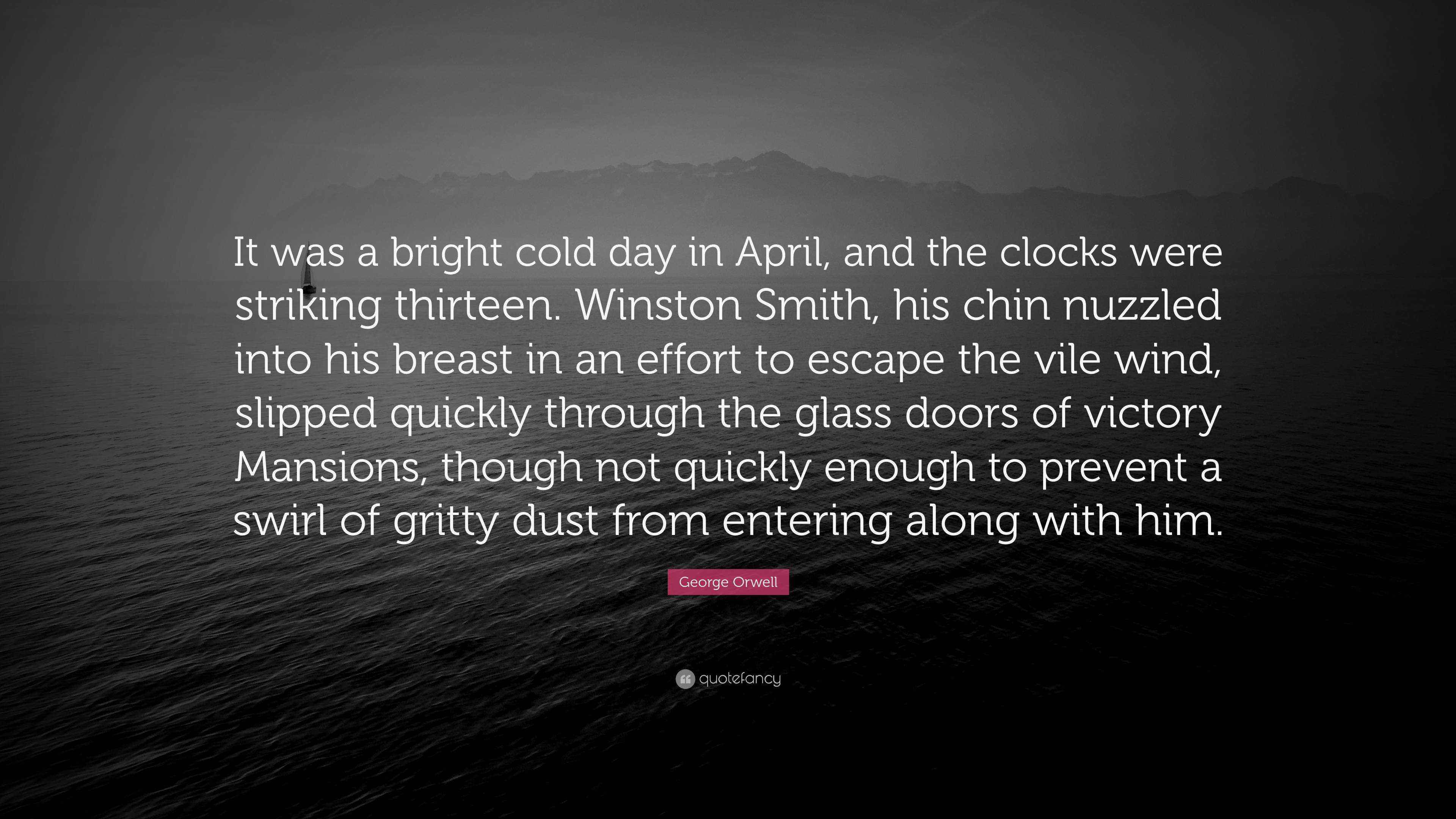 George Orwell Quote: “It was a bright cold day in April, and the clocks ...