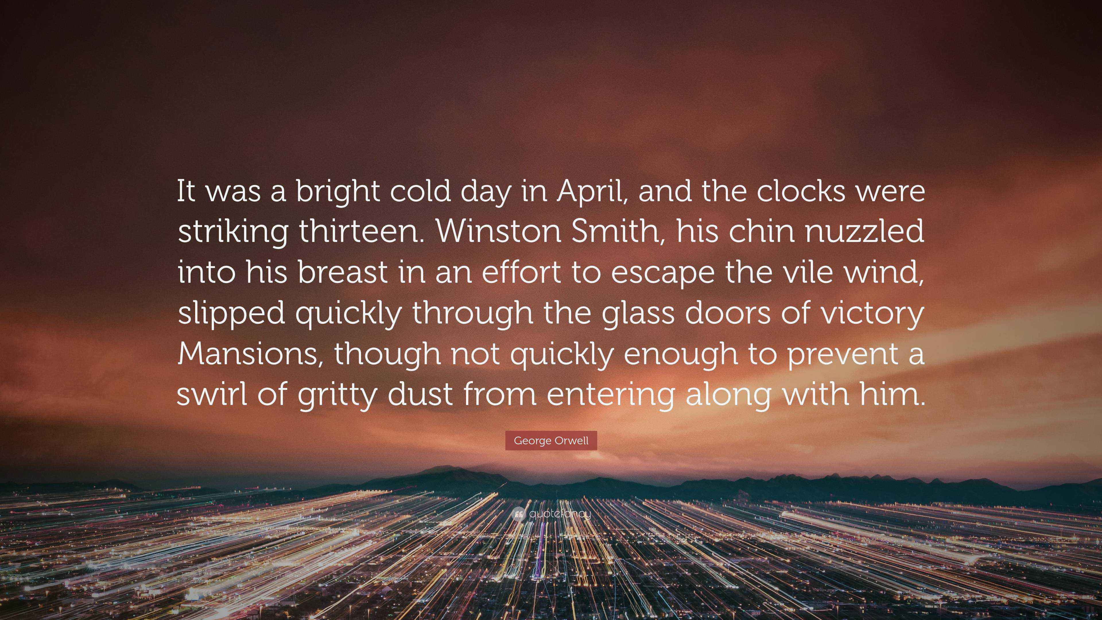 George Orwell Quote: “It was a bright cold day in April, and the clocks ...
