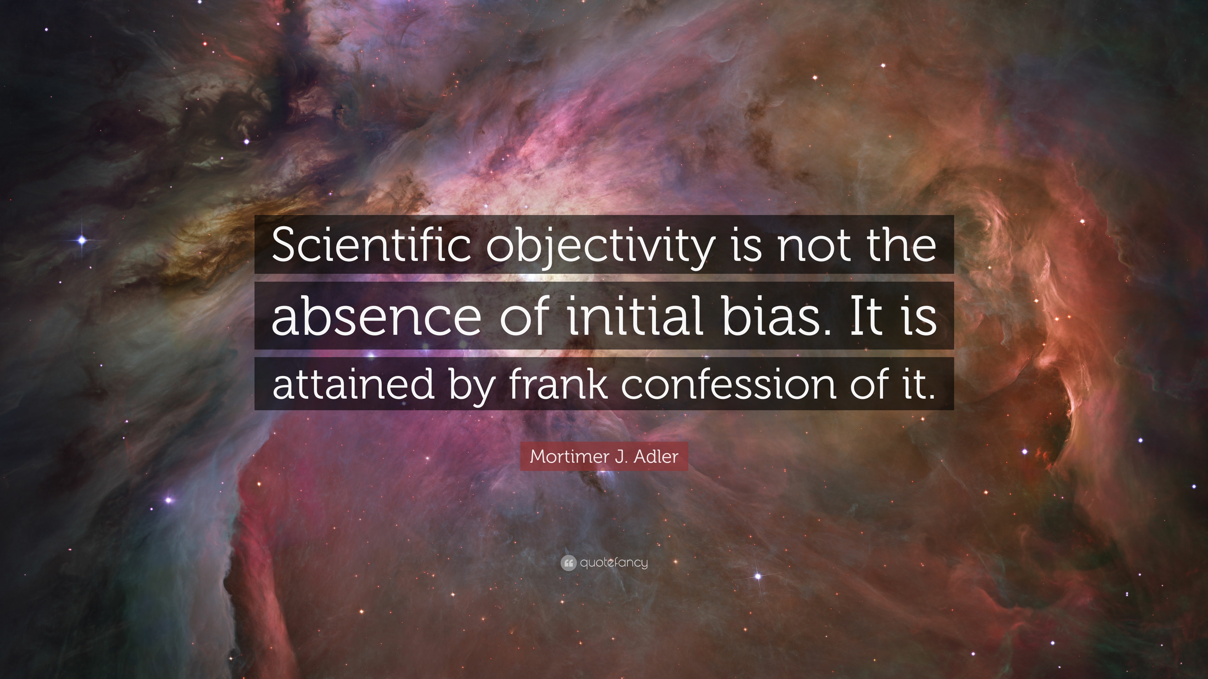 Mortimer J. Adler Quote: “Scientific objectivity is not the absence of ...