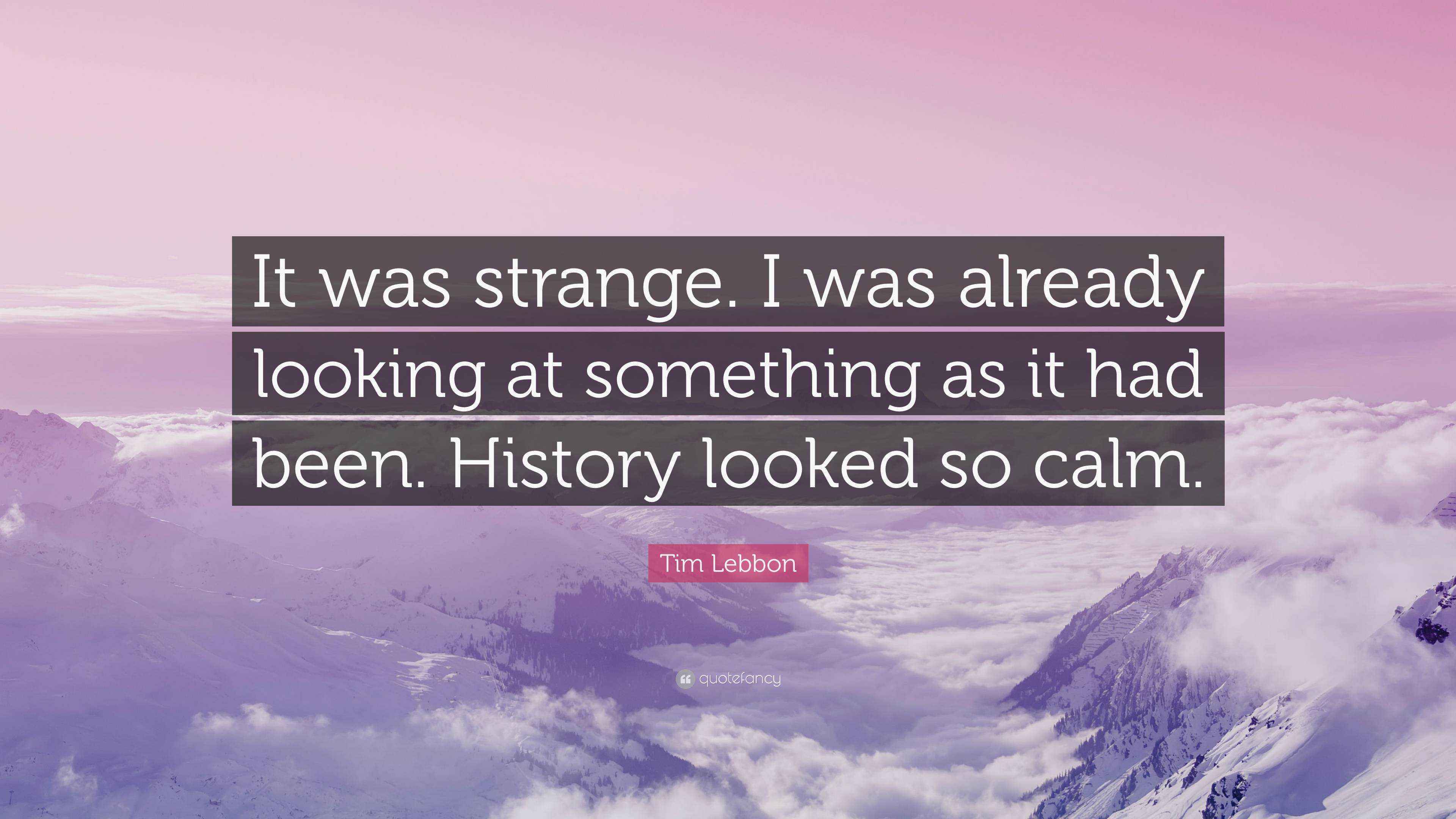 Tim Lebbon Quote: “It was strange. I was already looking at something ...