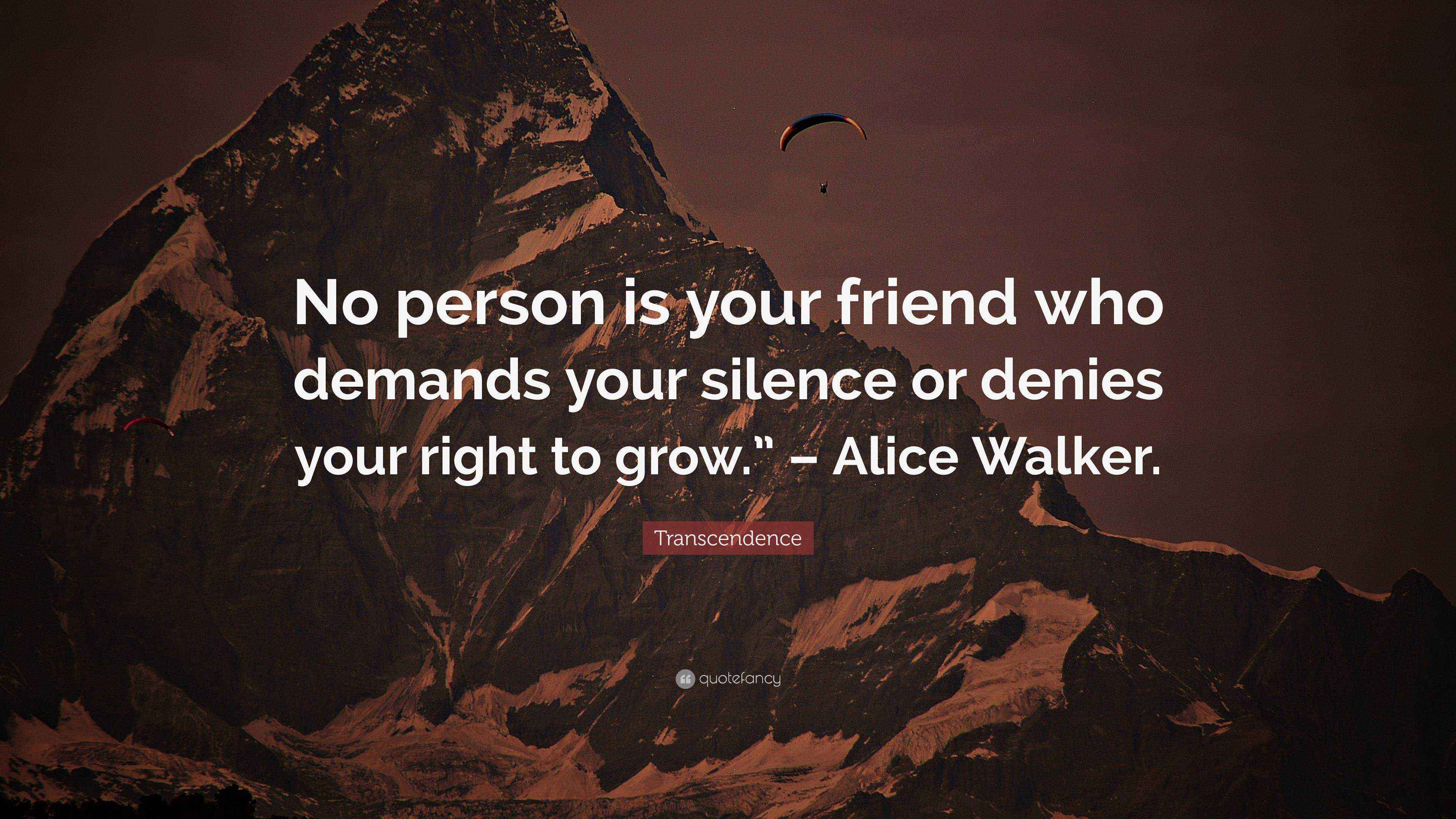 Transcendence Quote: “No person is your friend who demands your silence ...