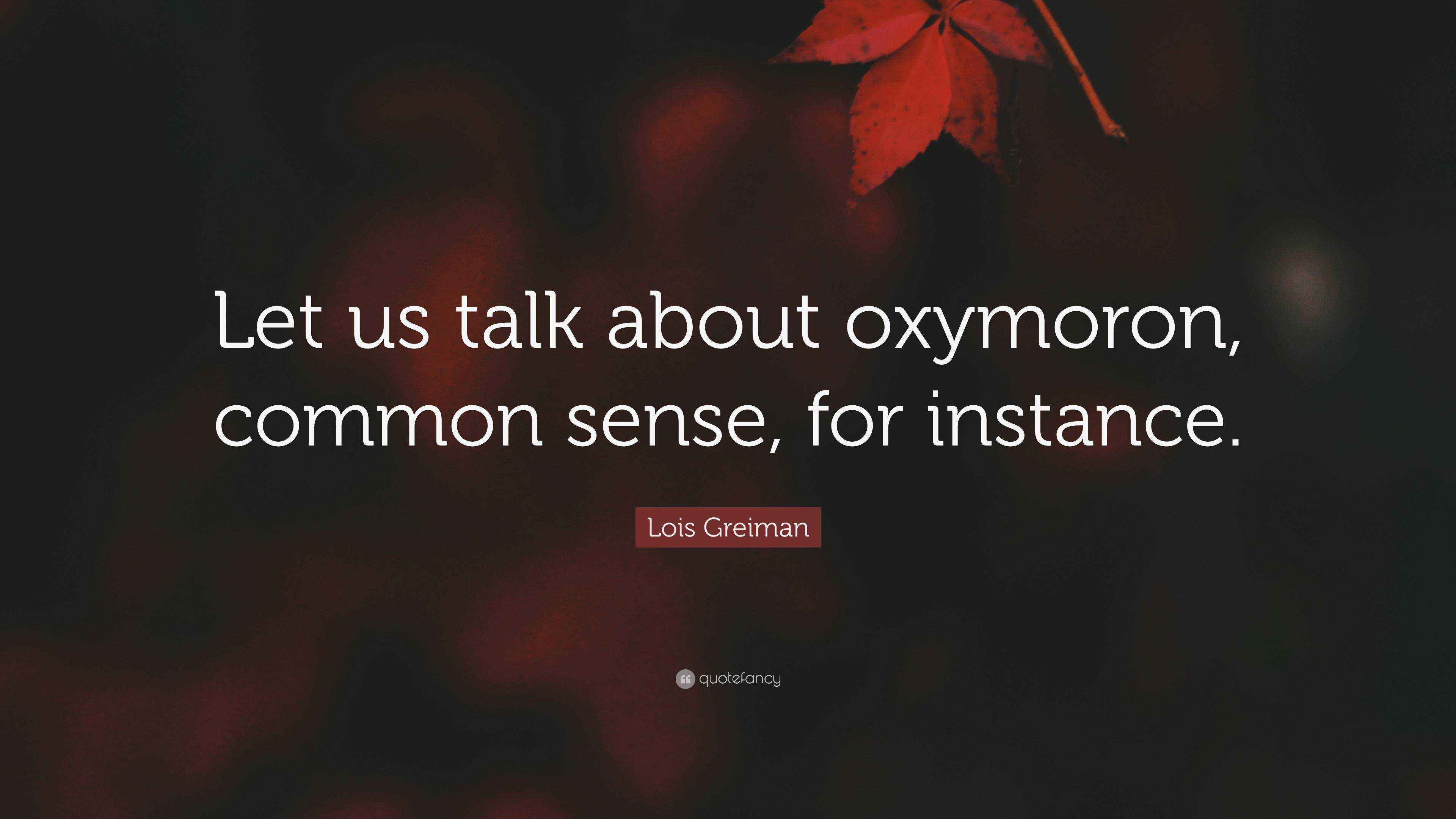 Lois Greiman Quote: “Let us talk about oxymoron, common sense, for ...