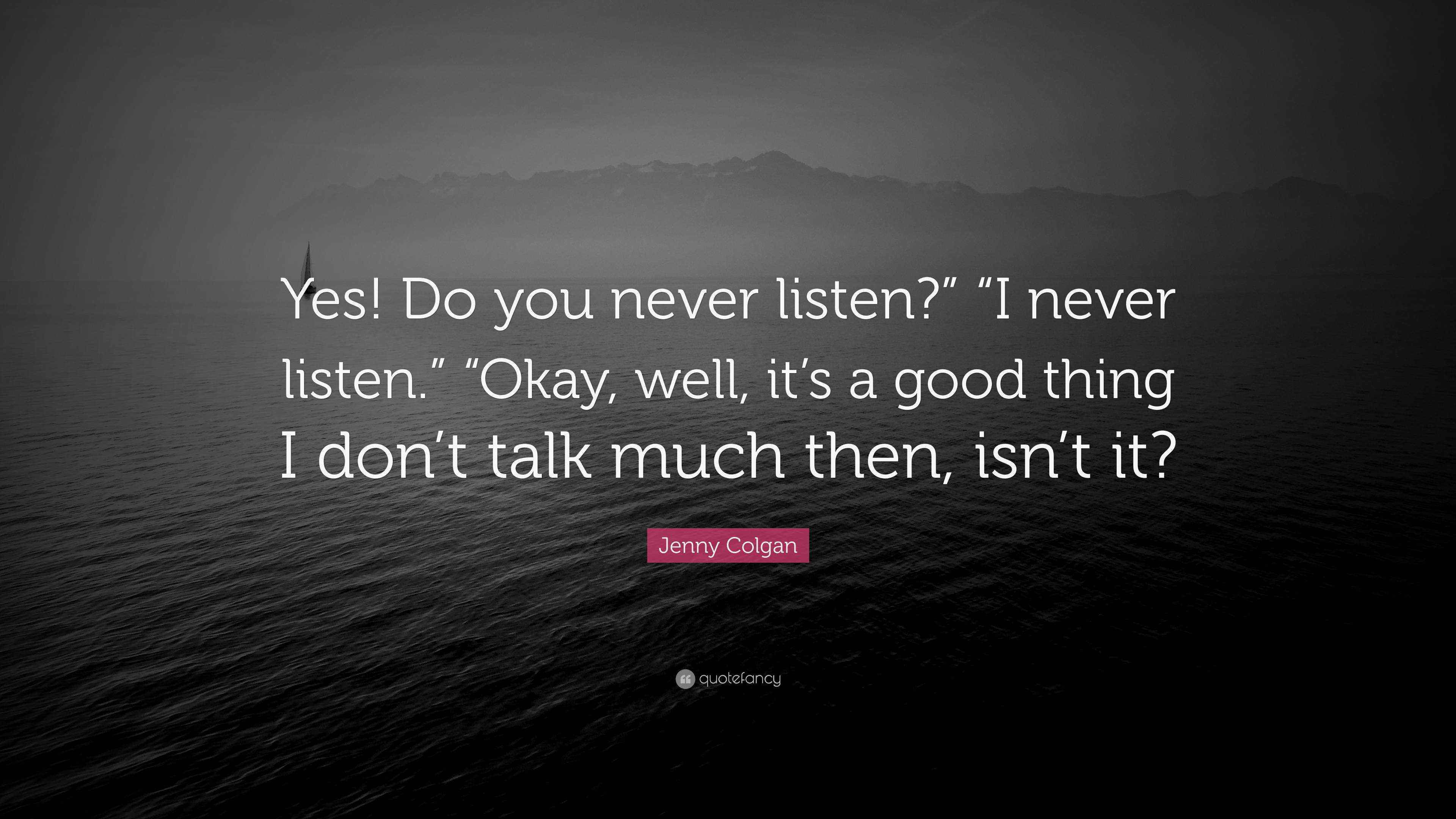 Jenny Colgan Quote: “Yes! Do you never listen?” “I never listen.” “Okay ...