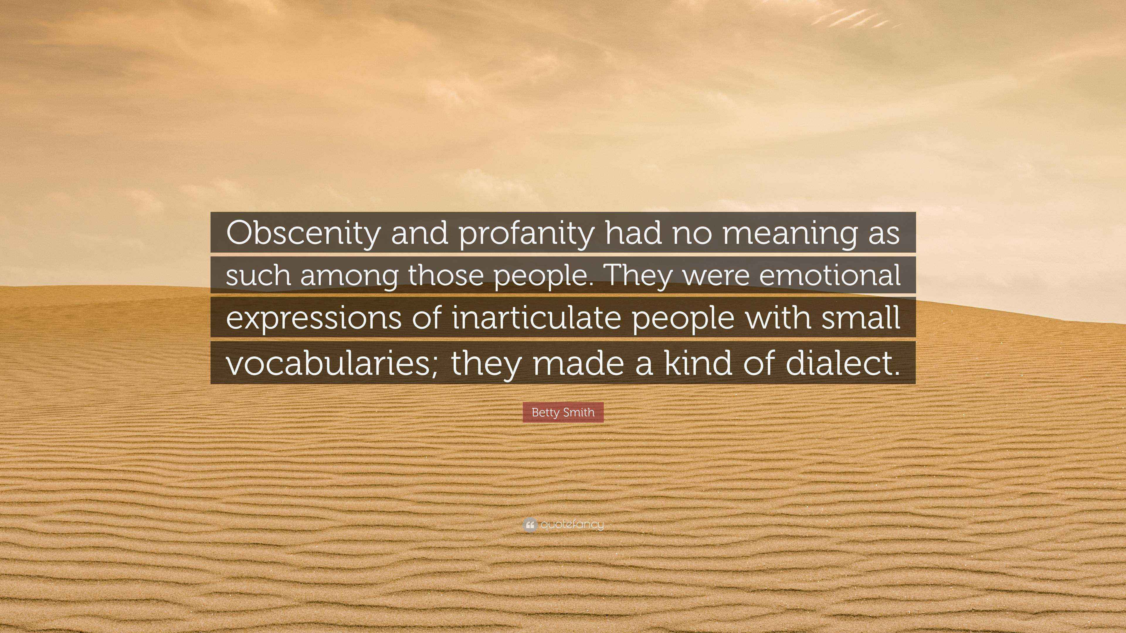 Betty Smith Quote: “Obscenity and profanity had no meaning as such ...