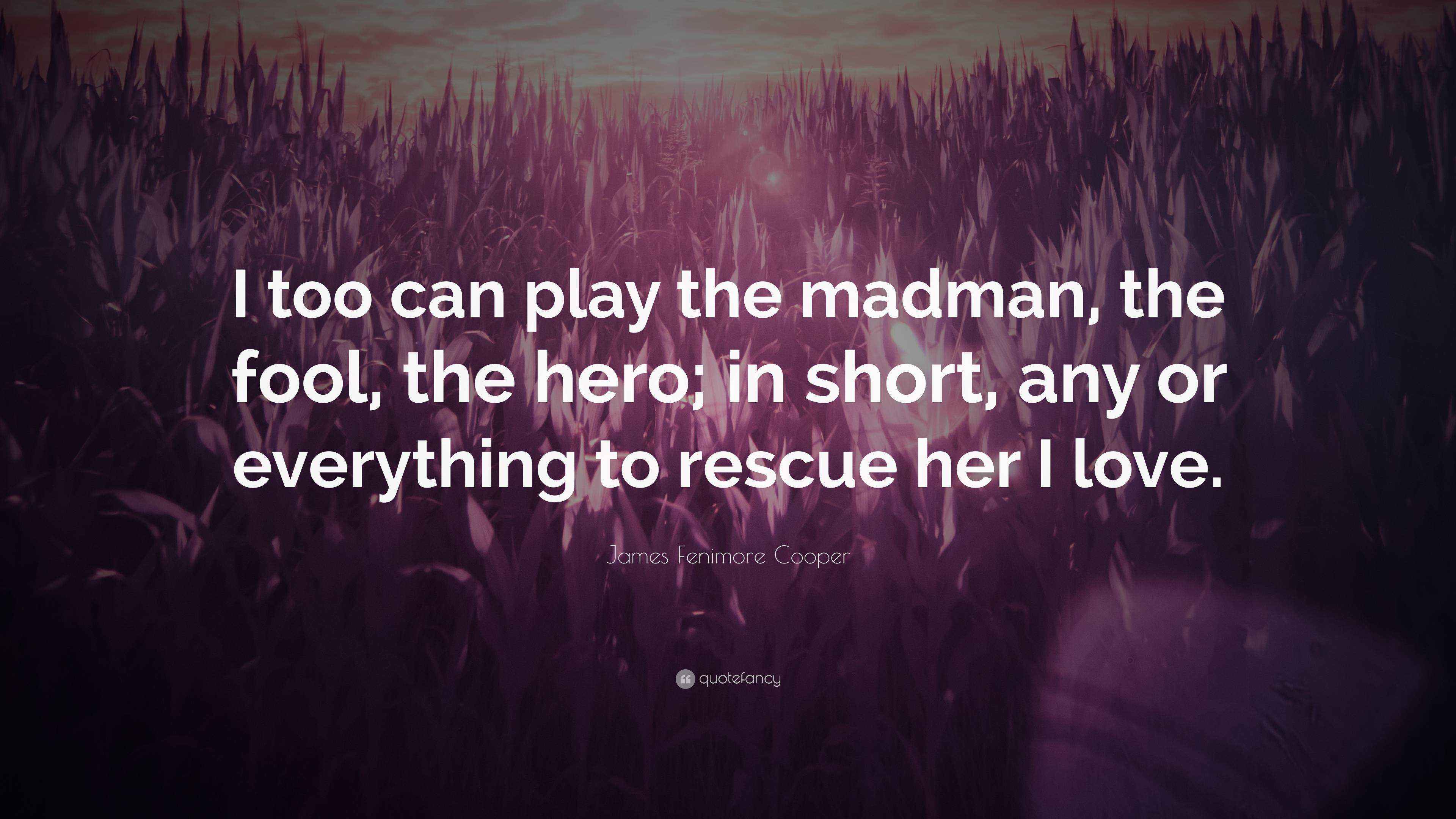James Fenimore Cooper Quote: “I too can play the madman, the fool, the ...