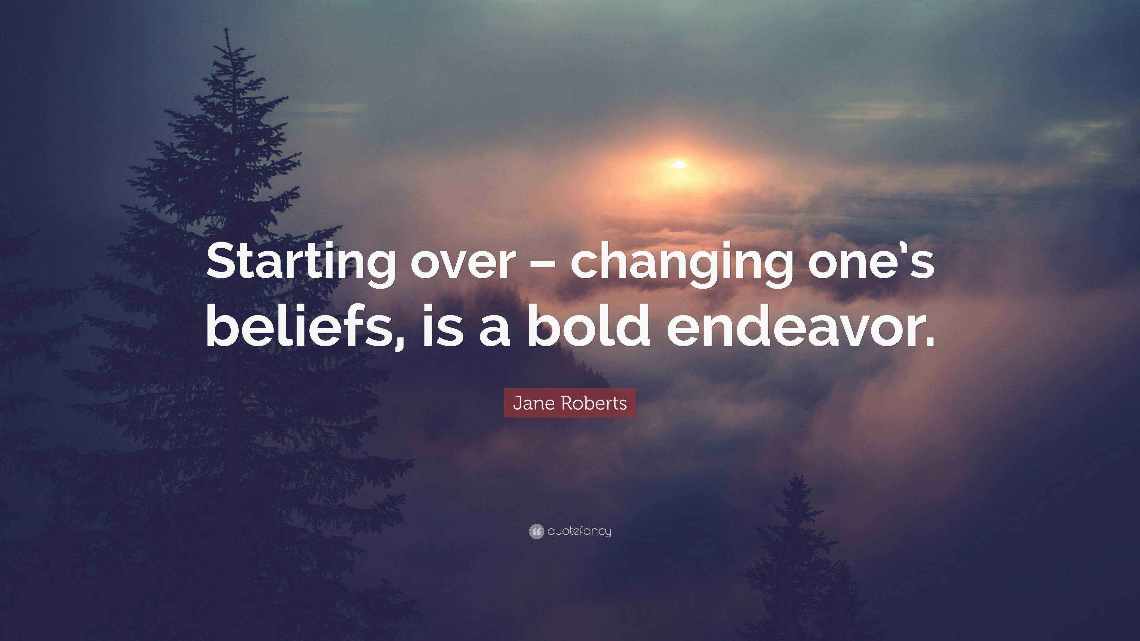Jane Roberts Quote: “Starting over – changing one’s beliefs, is a bold ...