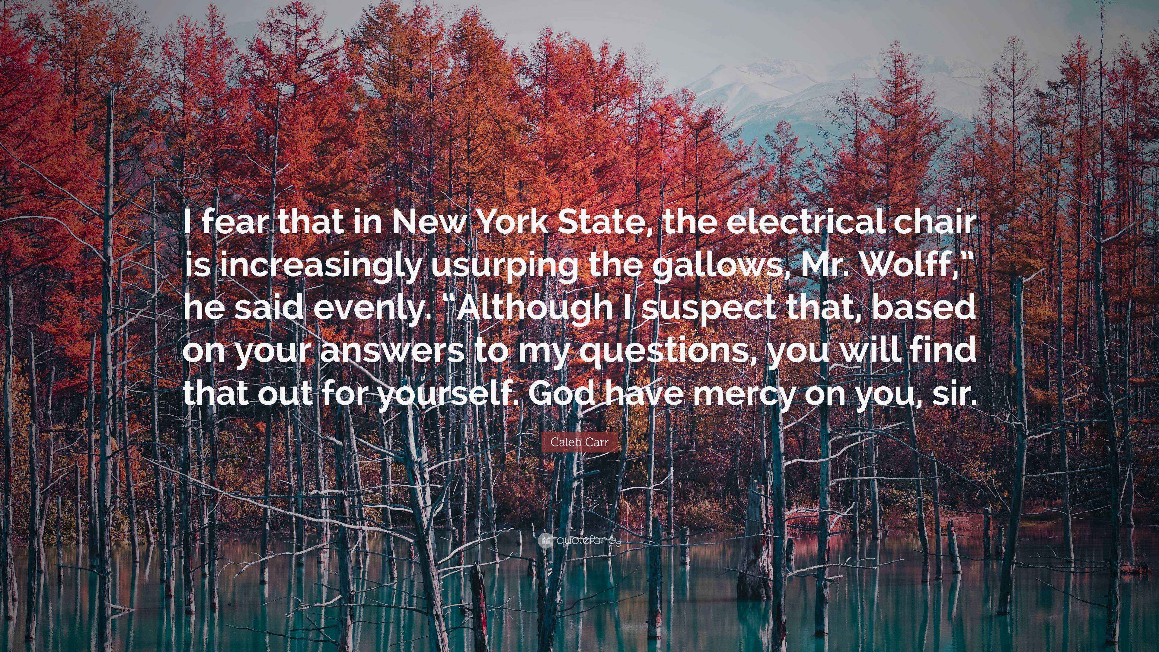 Caleb Carr Quote: “I fear that in New York State, the electrical chair ...