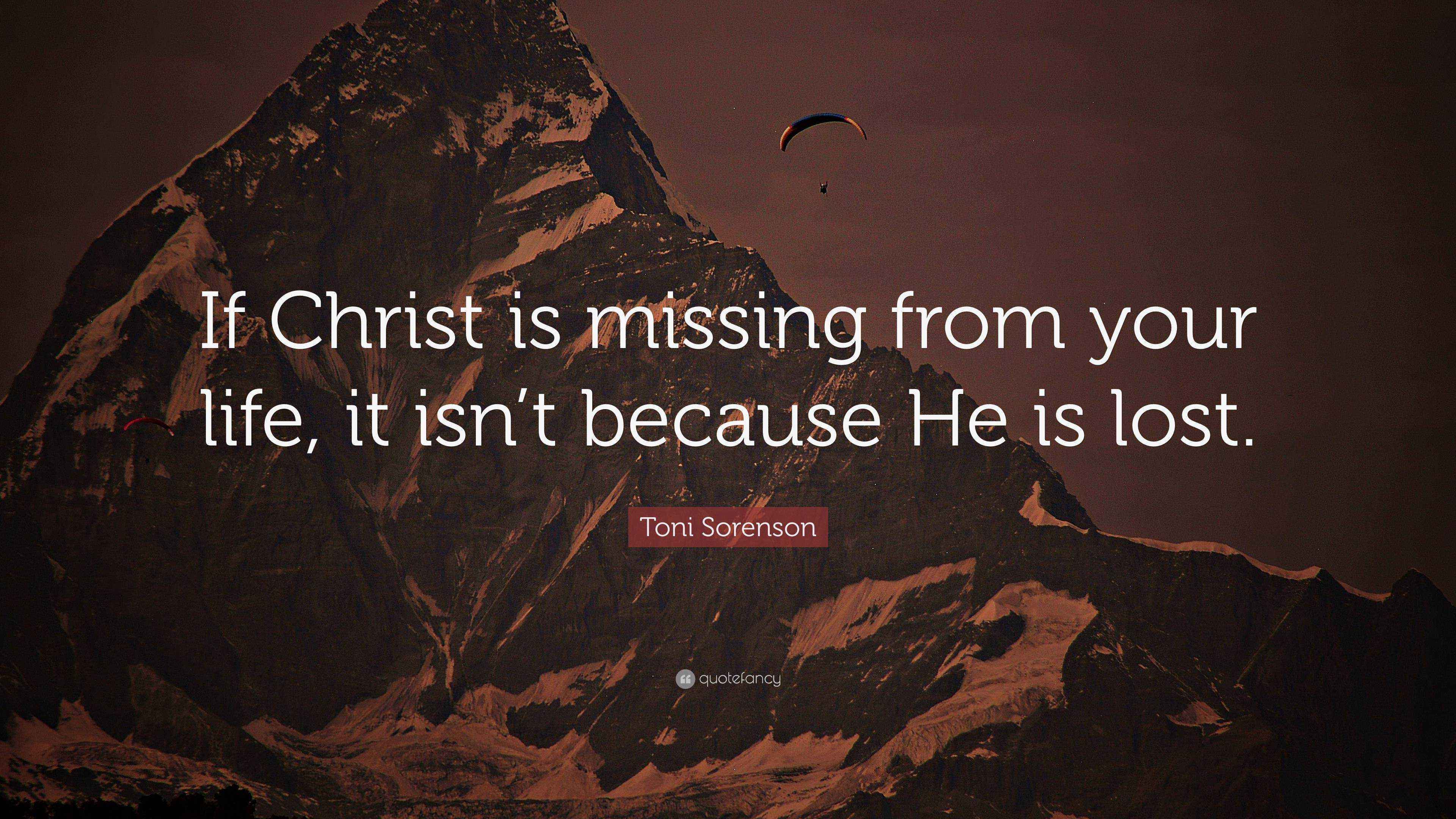 Toni Sorenson Quote: “If Christ is missing from your life, it isn’t ...