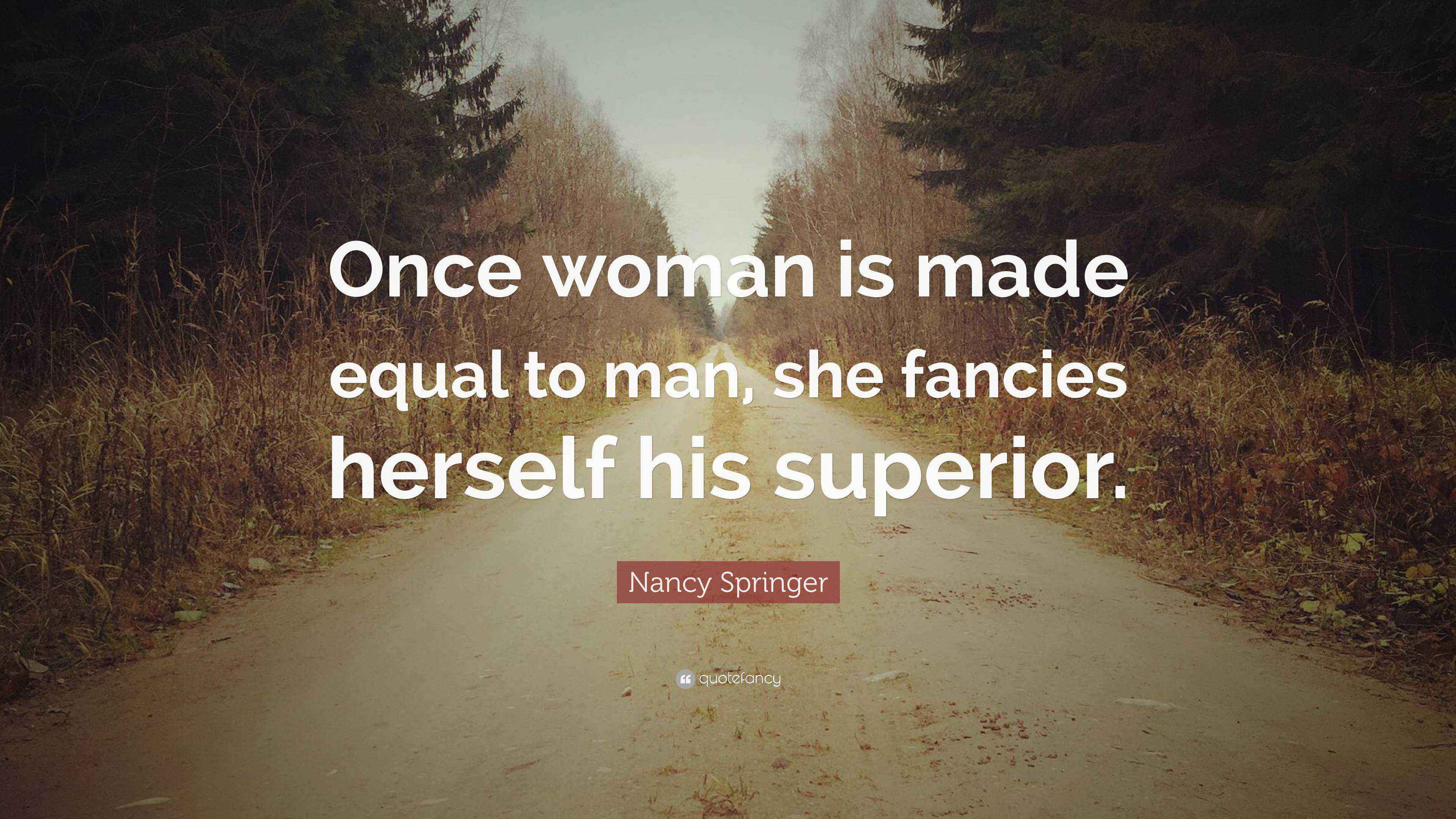 Nancy Springer Quote: “Once woman is made equal to man, she fancies ...