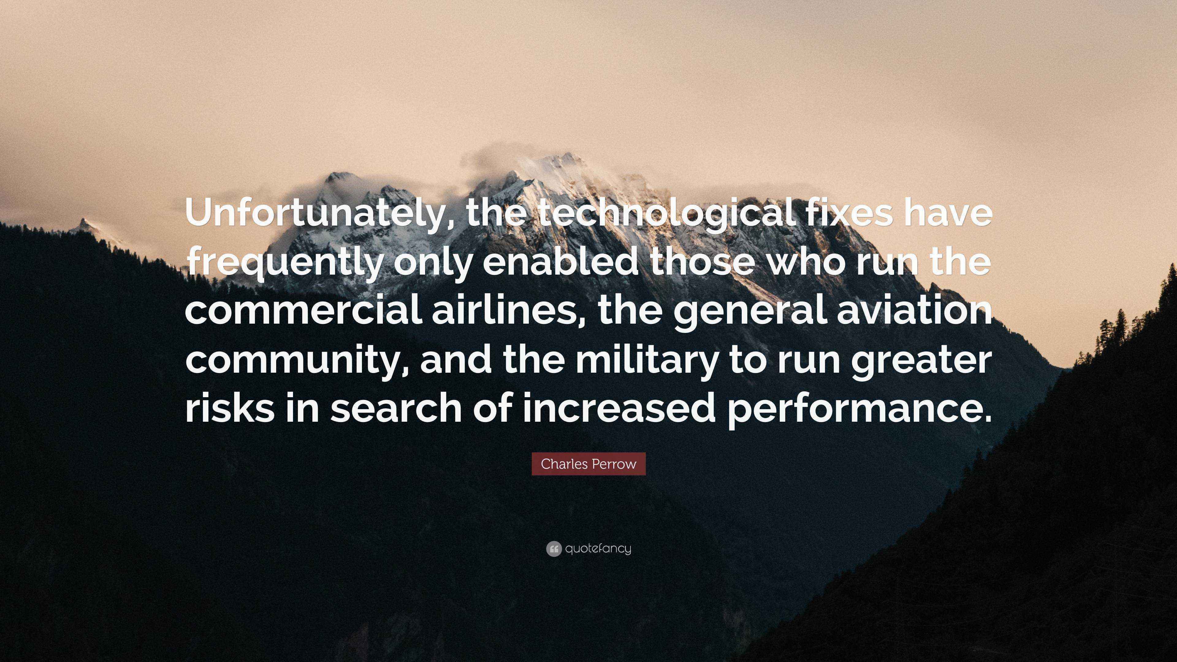 Charles Perrow Quote: “Unfortunately, the technological fixes have ...