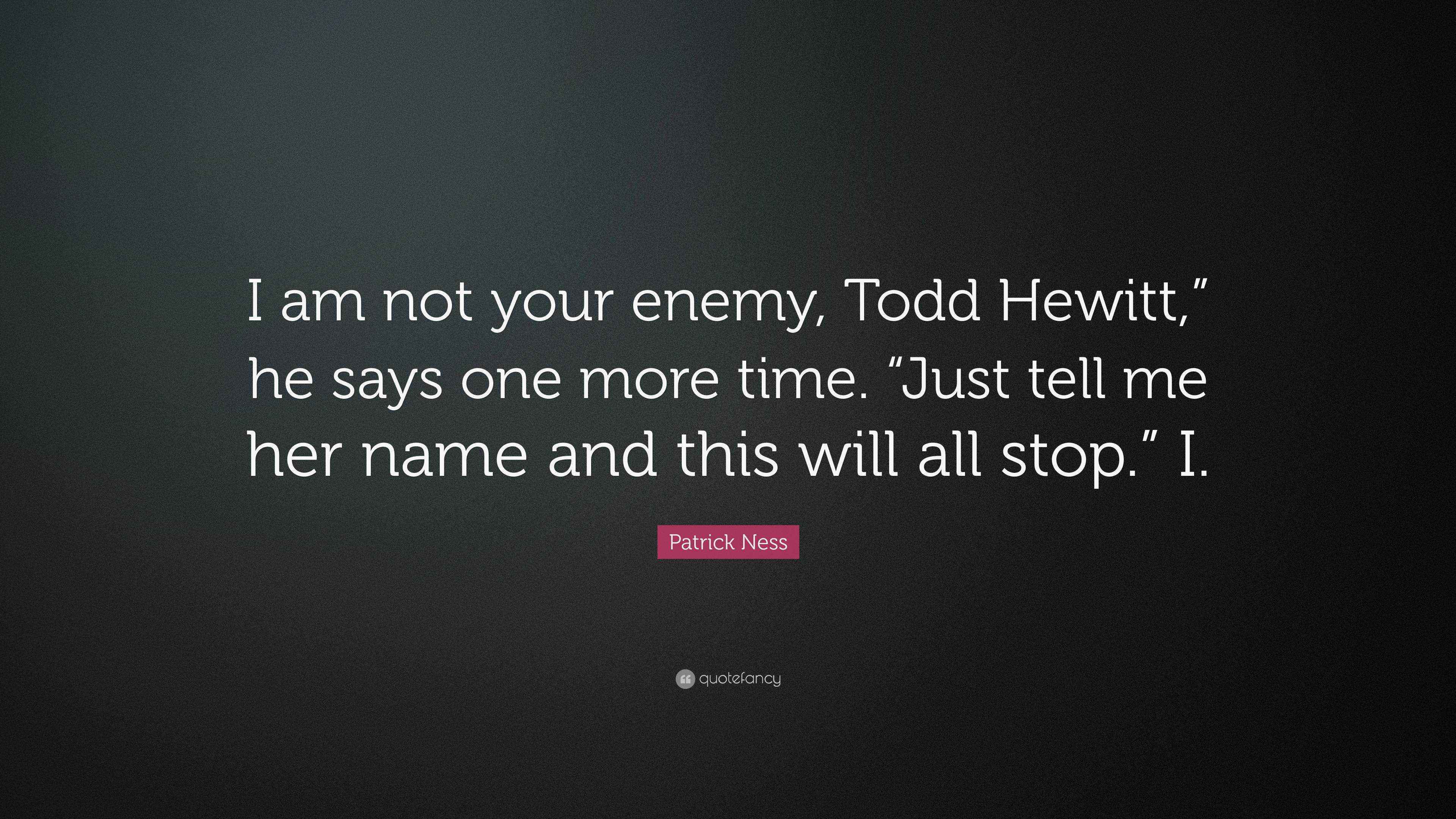 Patrick Ness Quote: “I am not your enemy, Todd Hewitt,” he says one ...