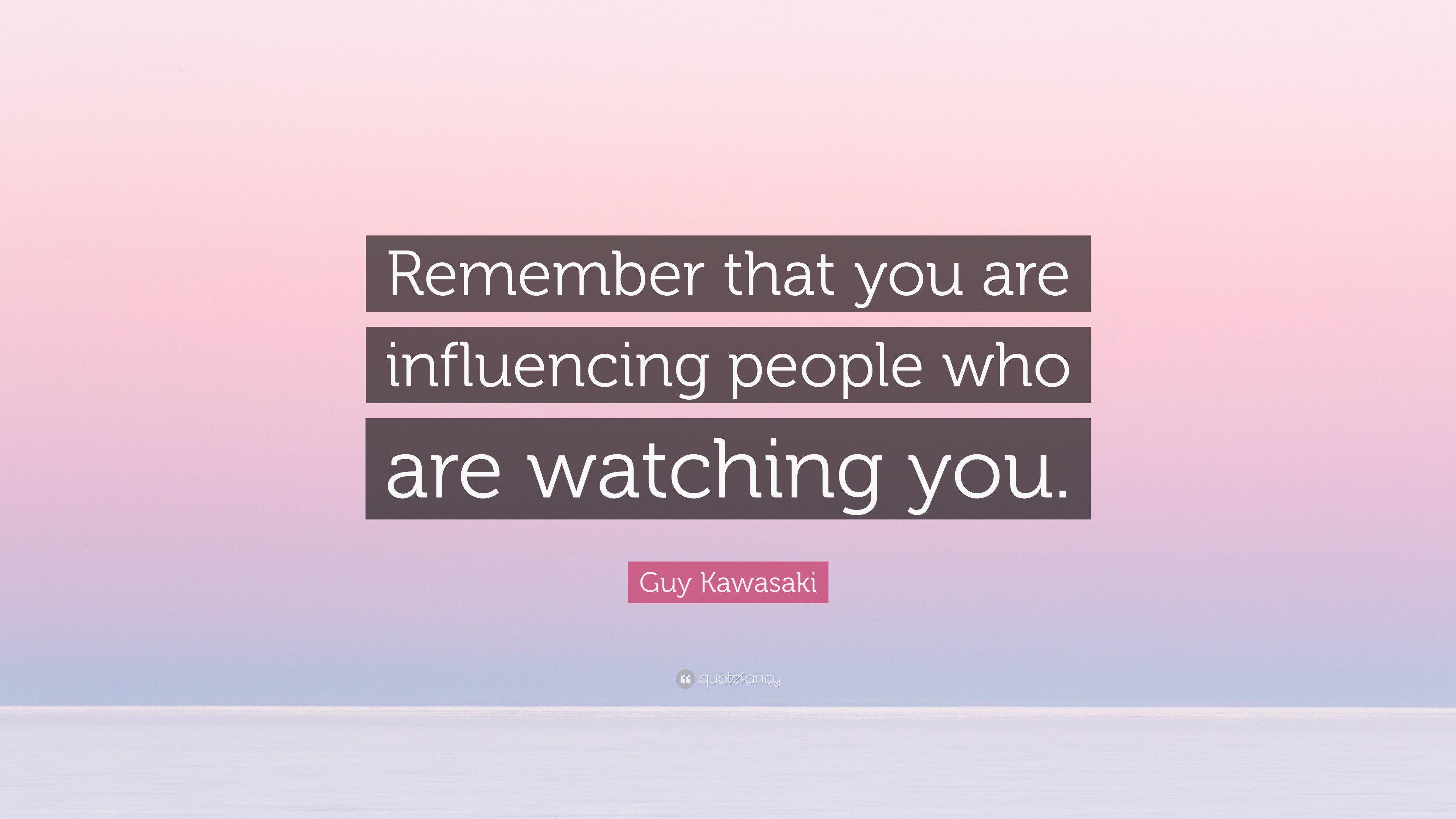 Guy Kawasaki Quote: “Remember that you are influencing people who are ...
