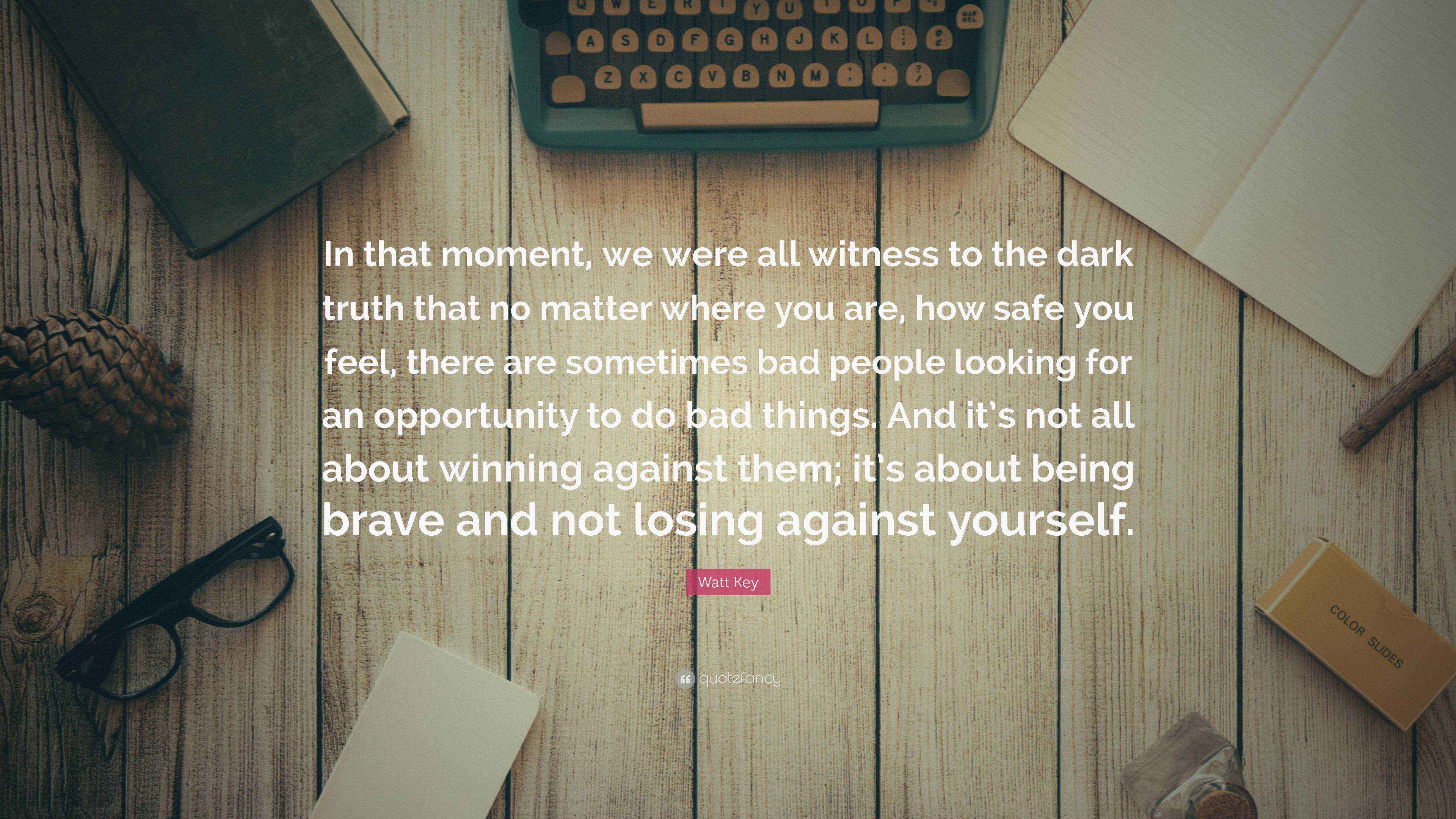 Watt Key Quote: “In that moment, we were all witness to the dark truth ...