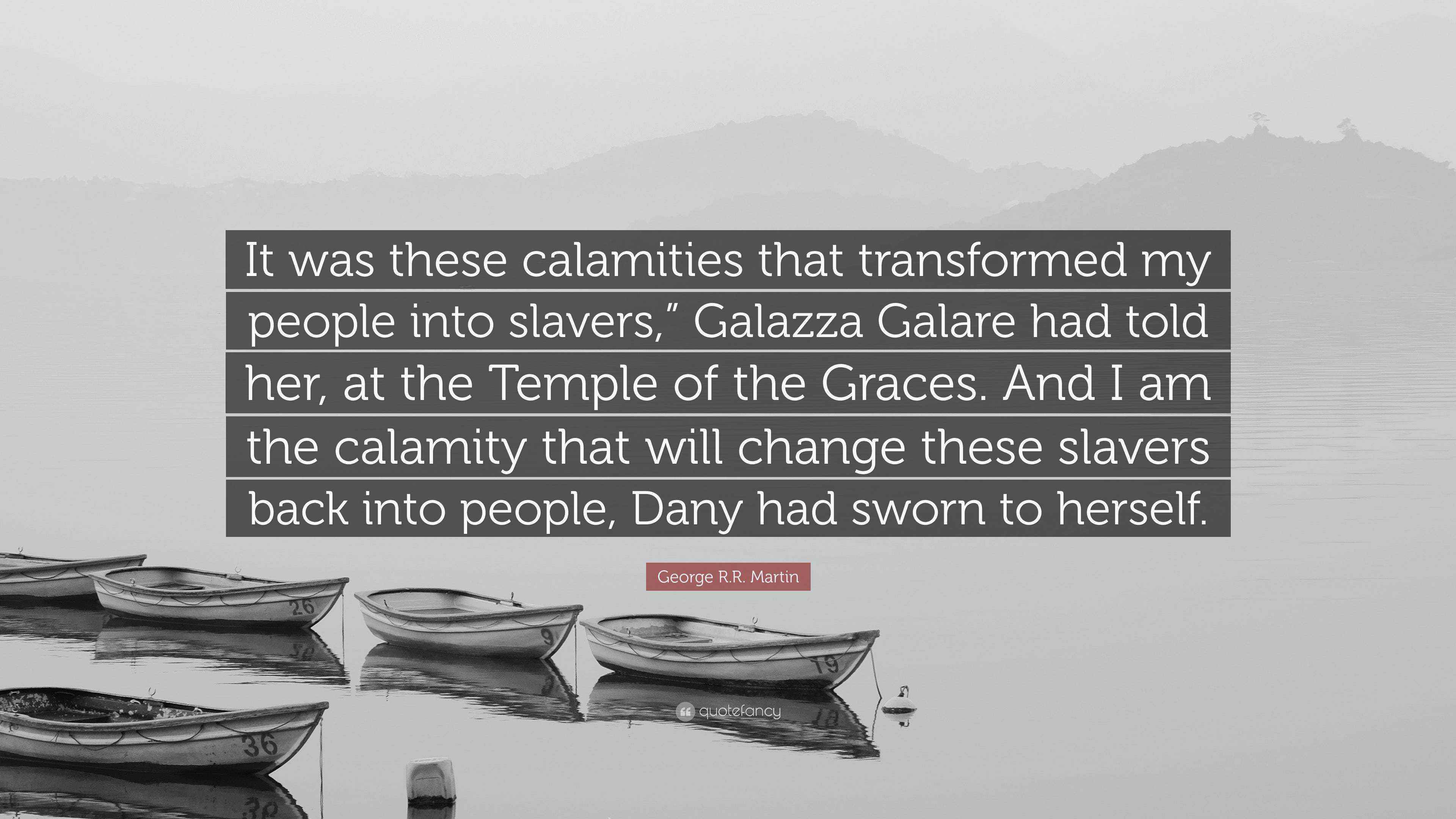George R.R. Martin Quote: “It was these calamities that transformed my ...