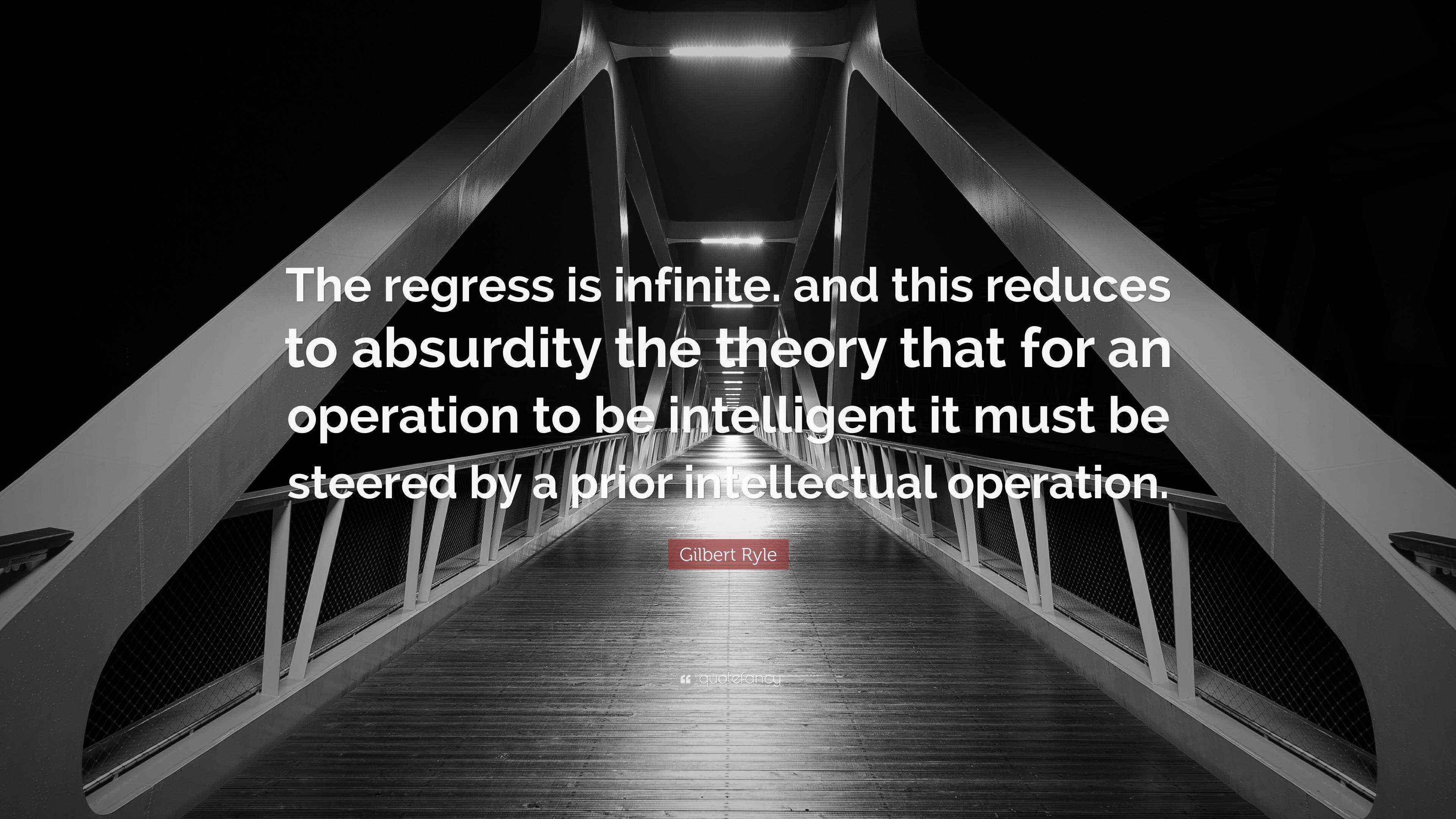 Gilbert Ryle Quote: “The regress is infinite. and this reduces to ...