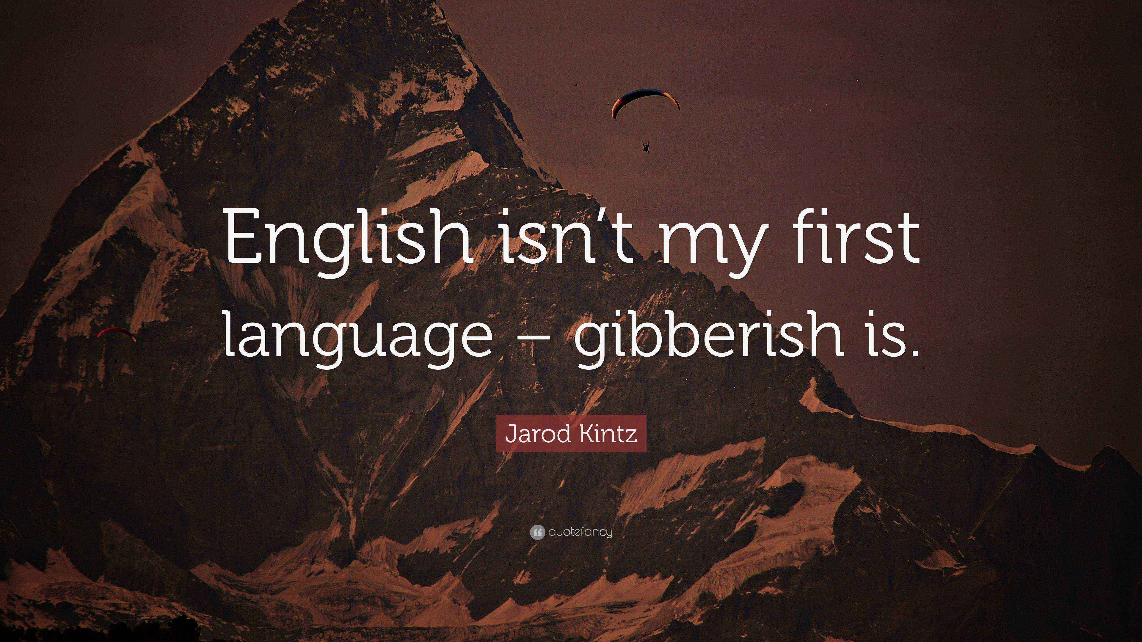 Jarod Kintz Quote: “English isn’t my first language – gibberish is.”