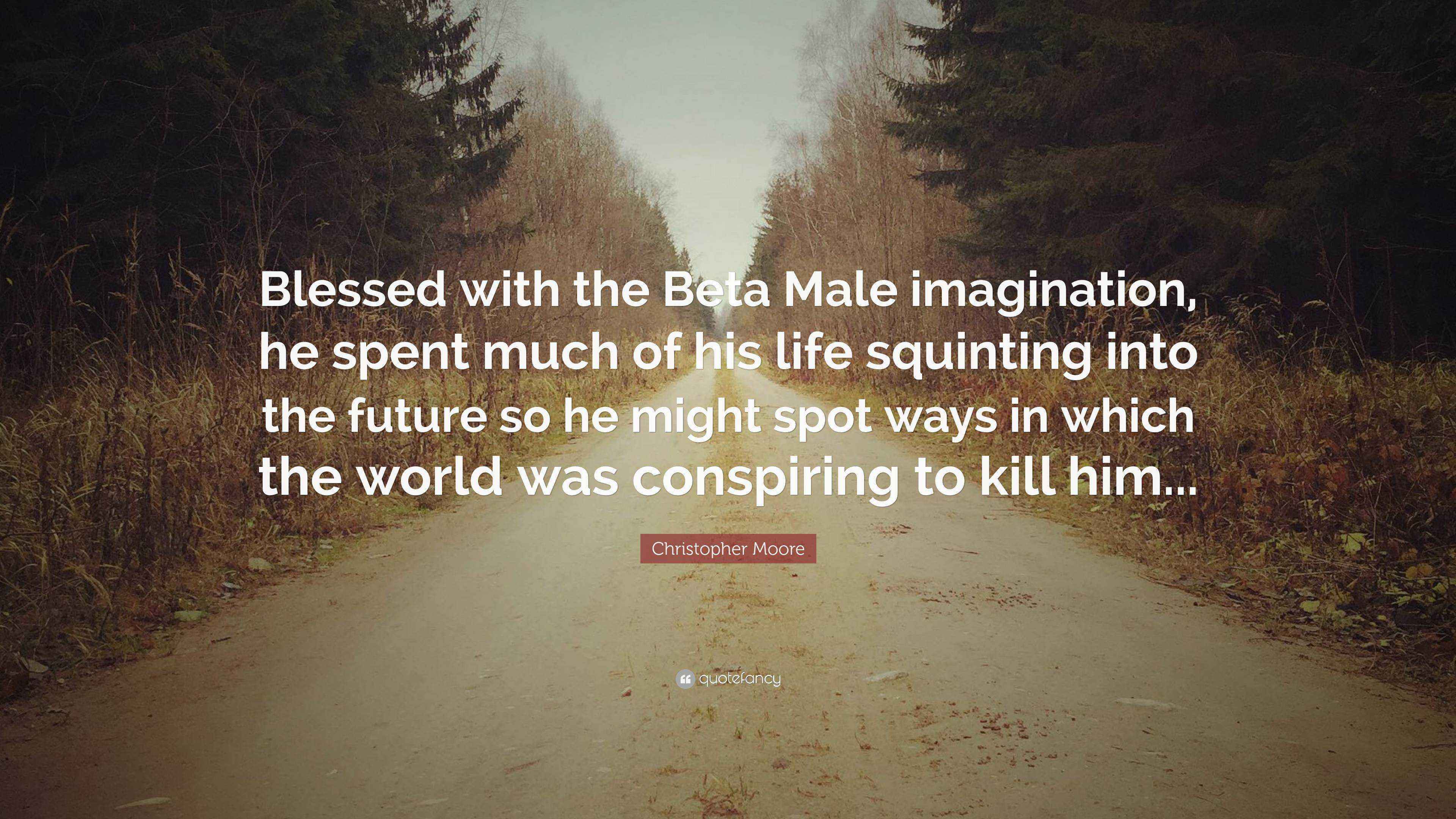 Christopher Moore Quote: “Blessed with the Beta Male imagination, he ...