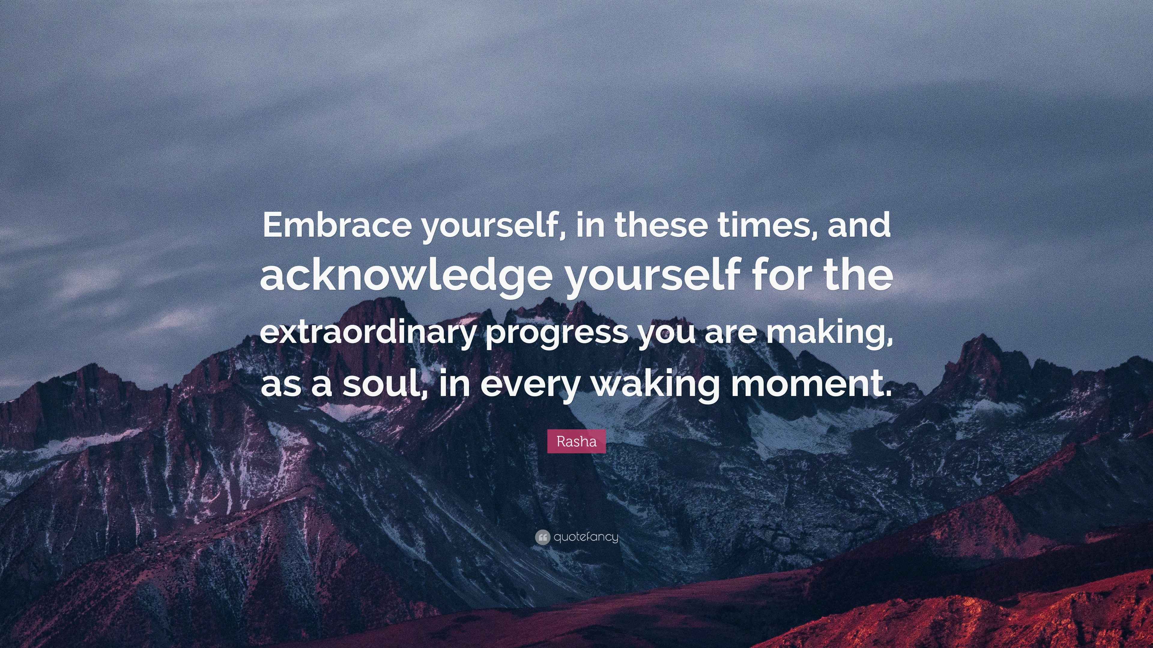 Rasha Quote: “Embrace yourself, in these times, and acknowledge ...