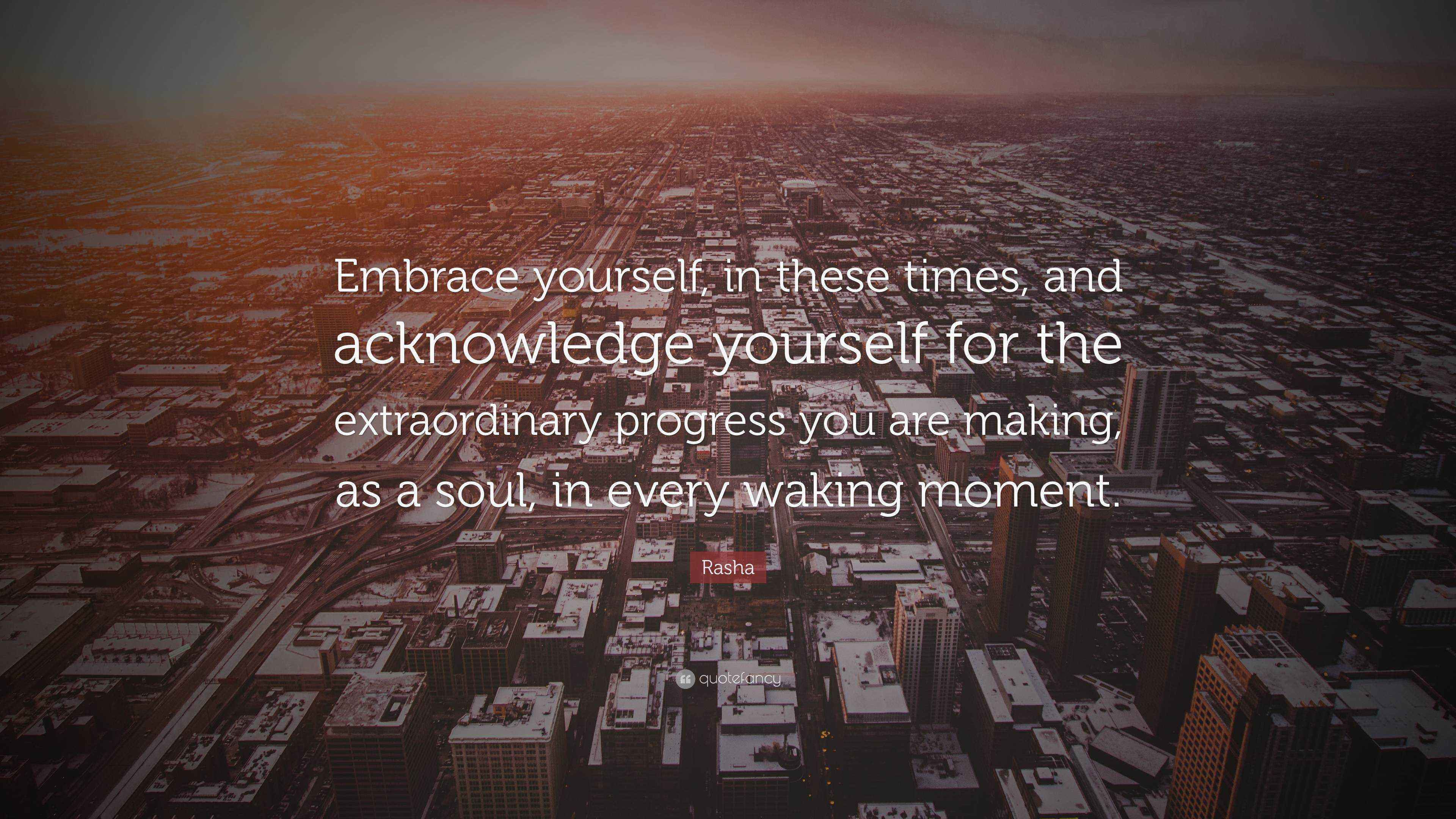 Rasha Quote: “Embrace yourself, in these times, and acknowledge ...