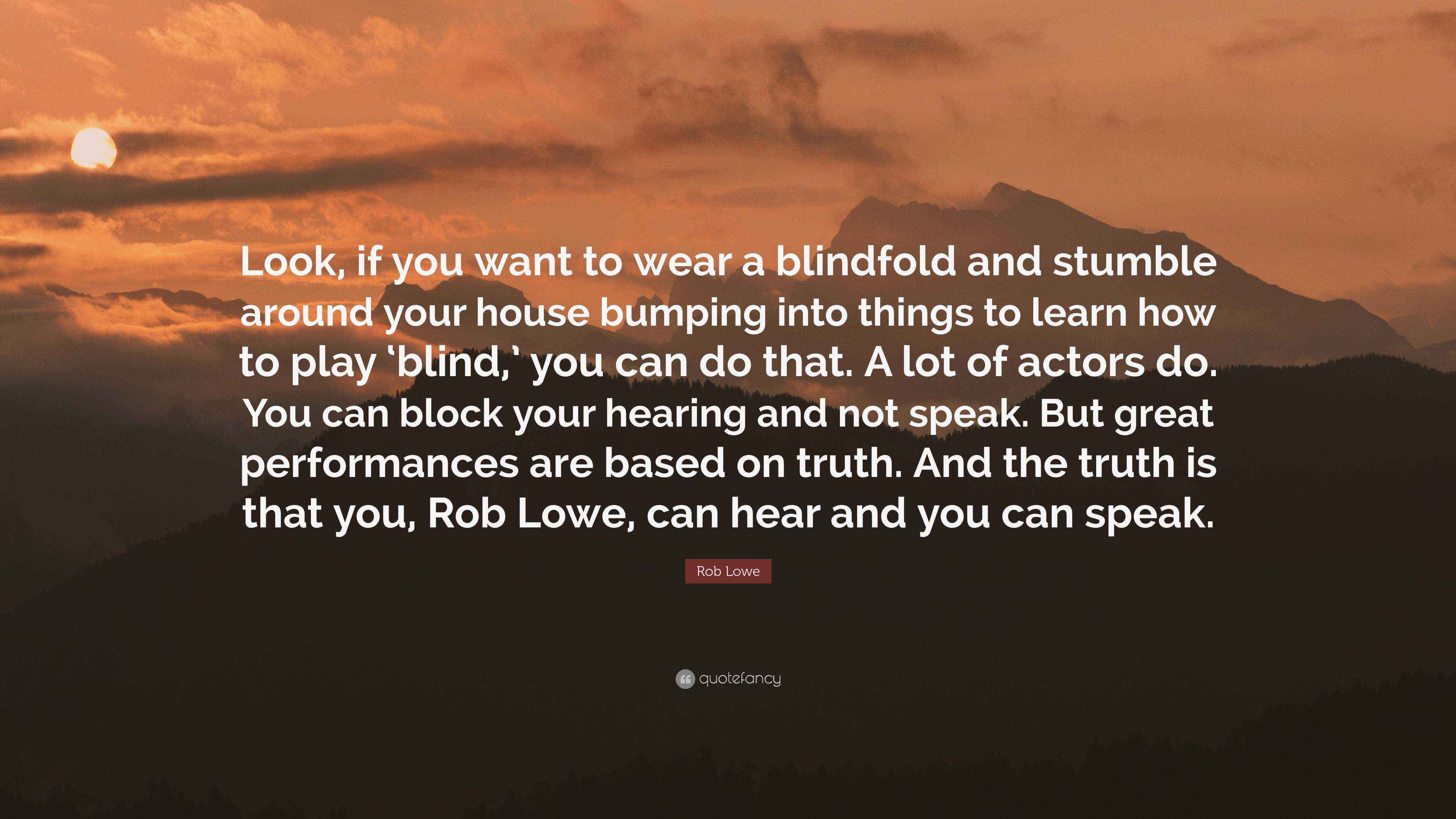 Rob Lowe Quote: “Look, if you want to wear a blindfold and stumble ...