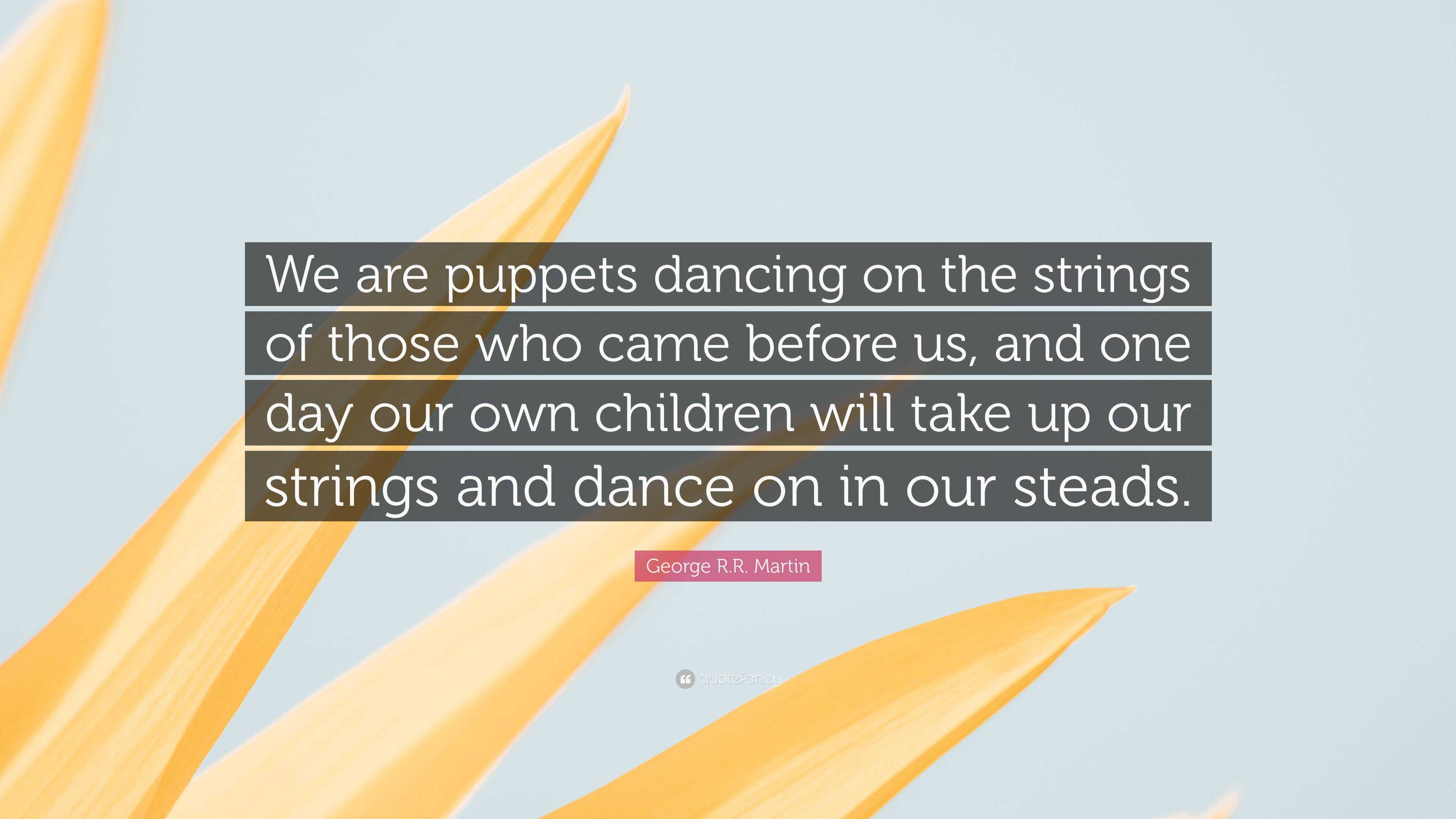 George R.R. Martin Quote: “We are puppets dancing on the strings of ...