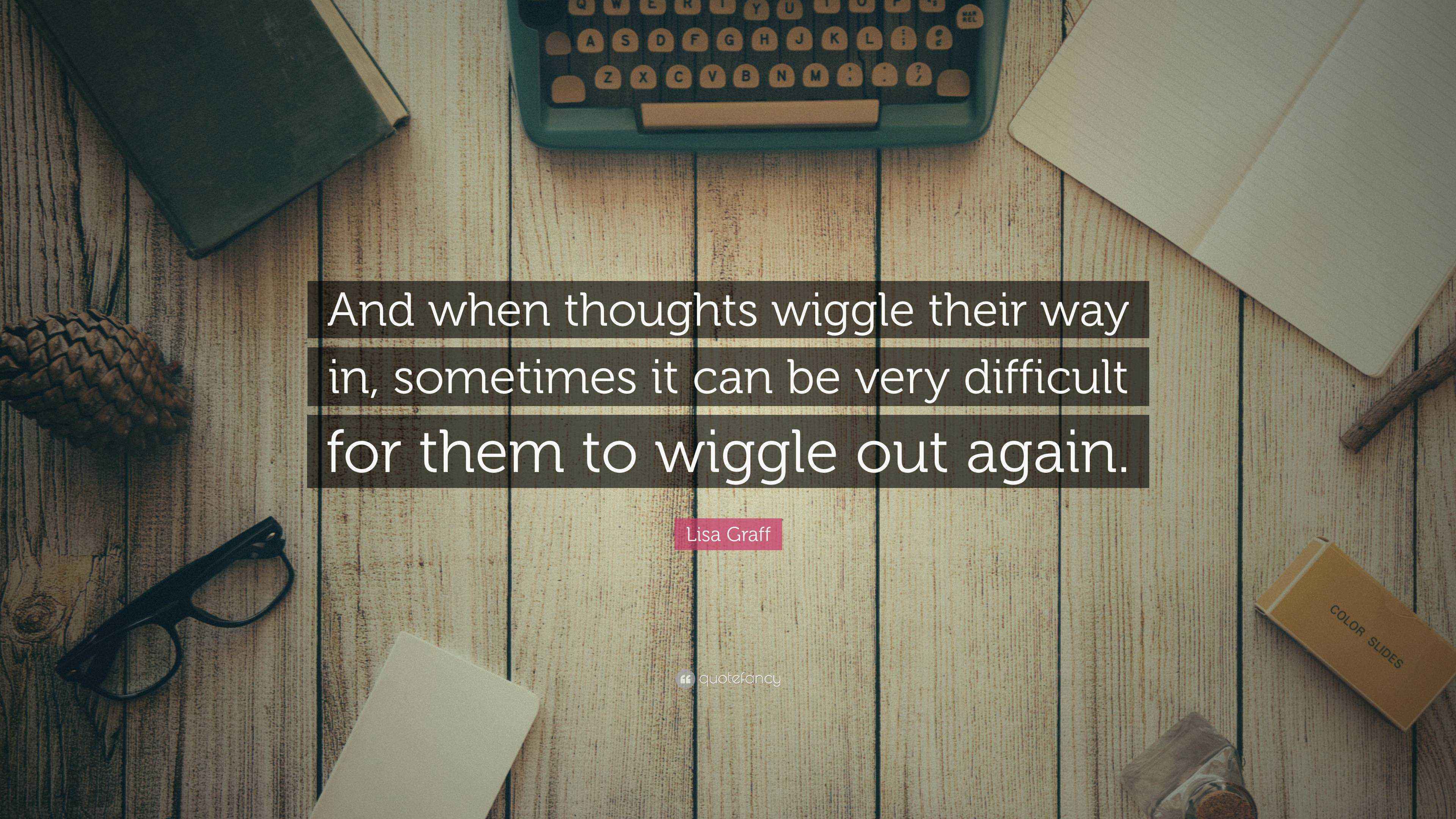 Lisa Graff Quote: “And when thoughts wiggle their way in, sometimes it ...