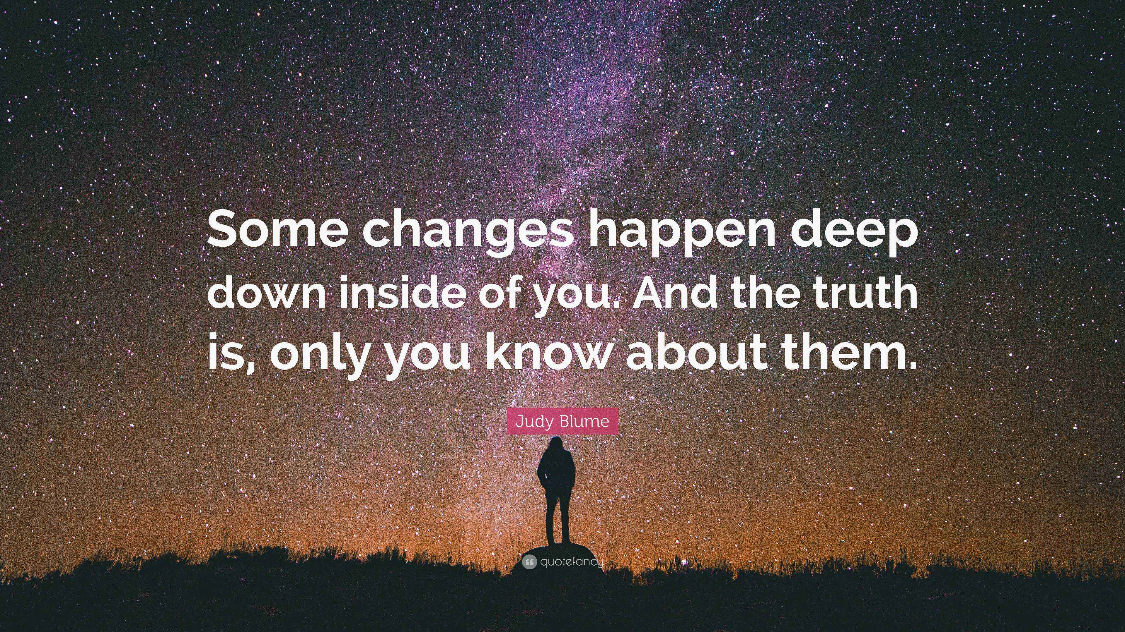 Judy Blume Quote: “Some changes happen deep down inside of you. And the ...