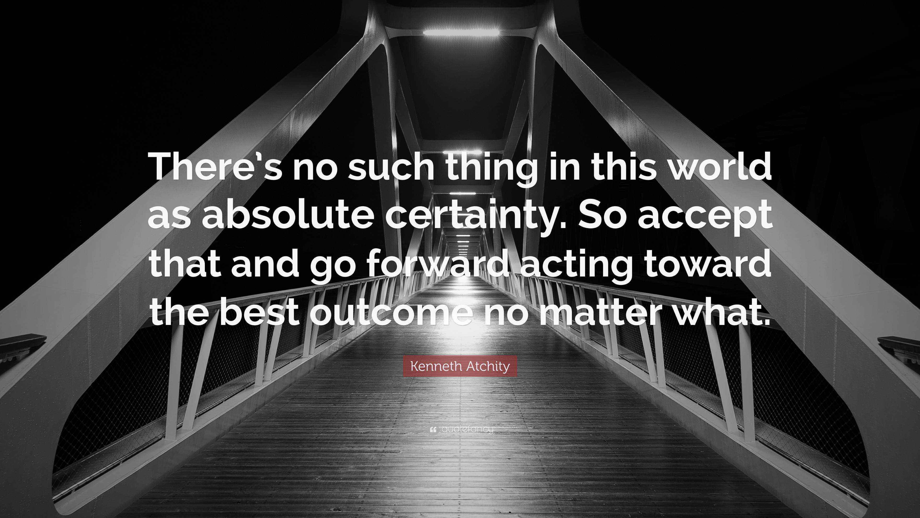 Kenneth Atchity Quote: “There’s no such thing in this world as absolute ...