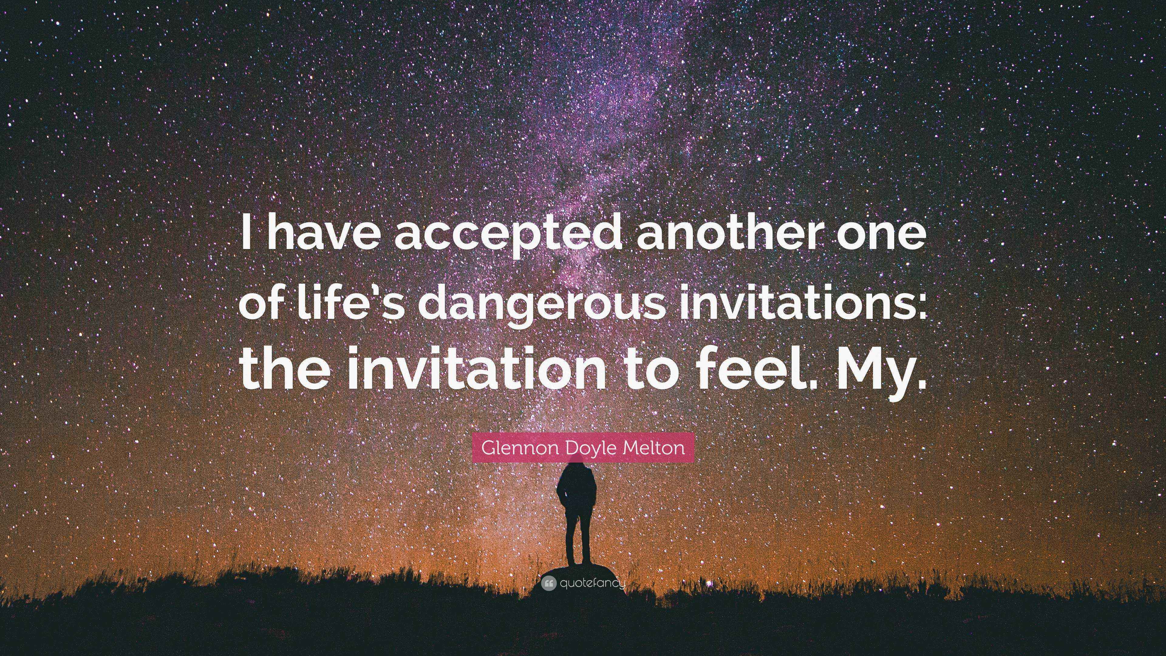 Glennon Doyle Melton Quote: “I have accepted another one of life’s dangerous invitations: the ...