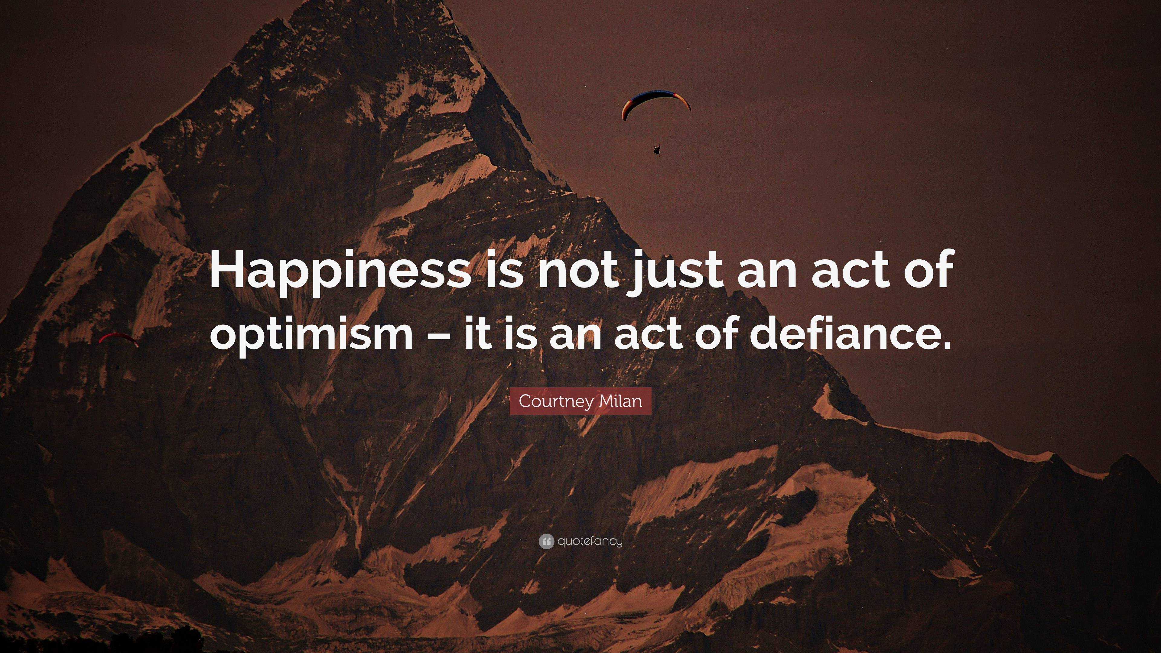 Courtney Milan Quote: “Happiness is not just an act of optimism – it is ...