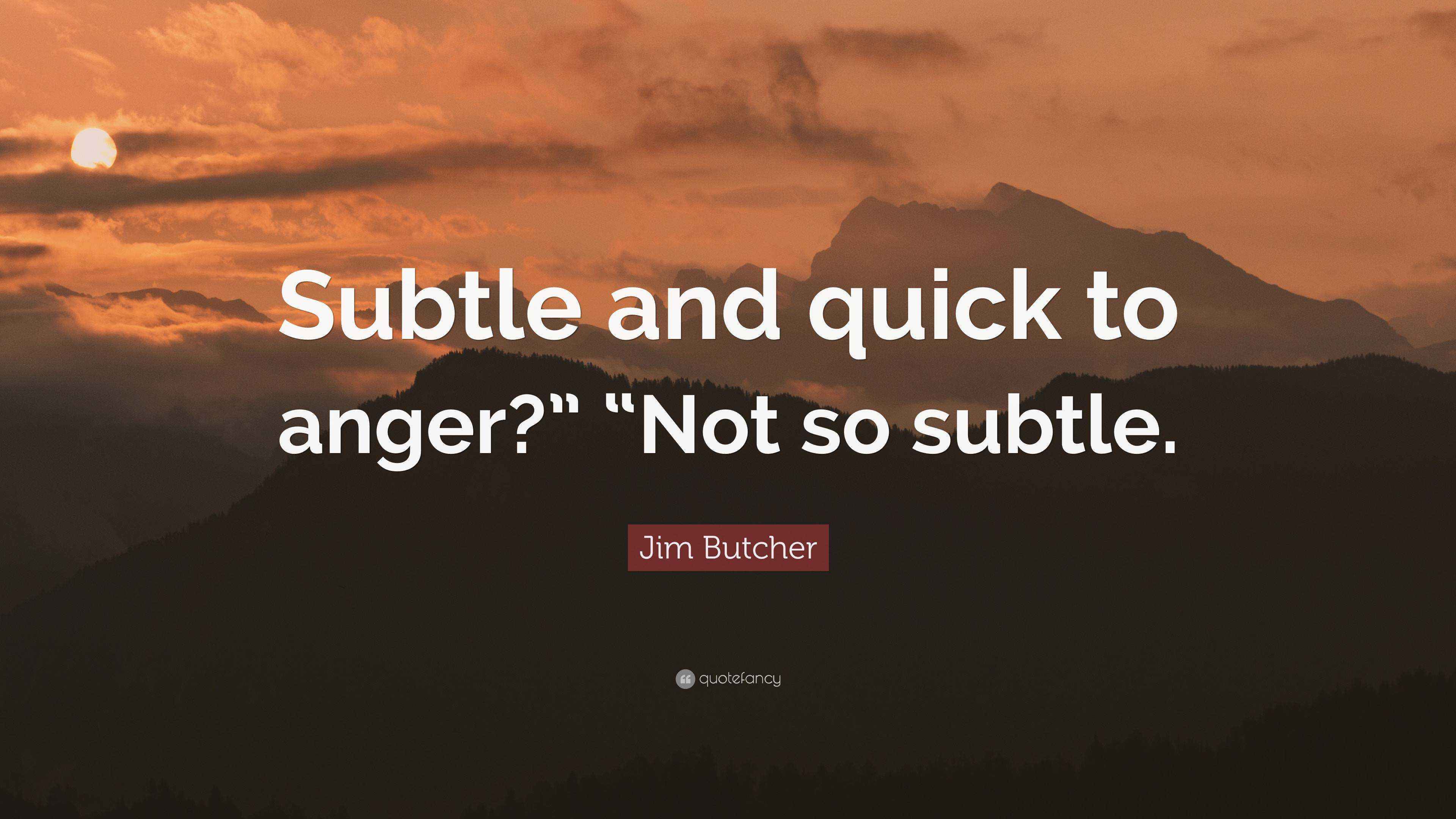 Jim Butcher Quote: “Subtle and quick to anger?” “Not so subtle.”