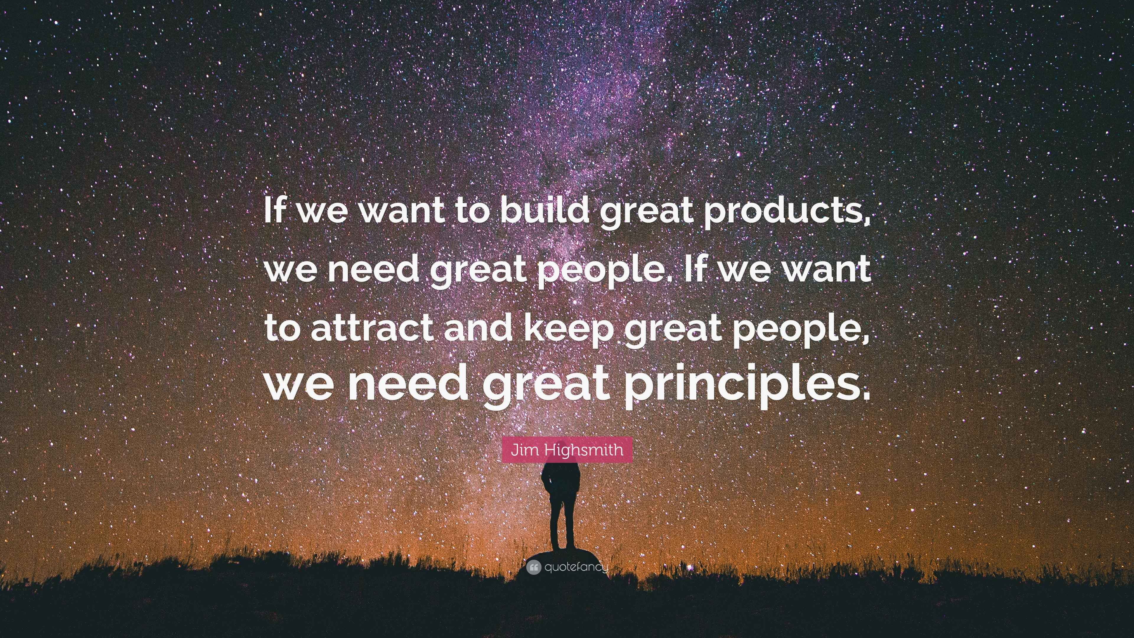 Jim Highsmith Quote: “If we want to build great products, we need great ...