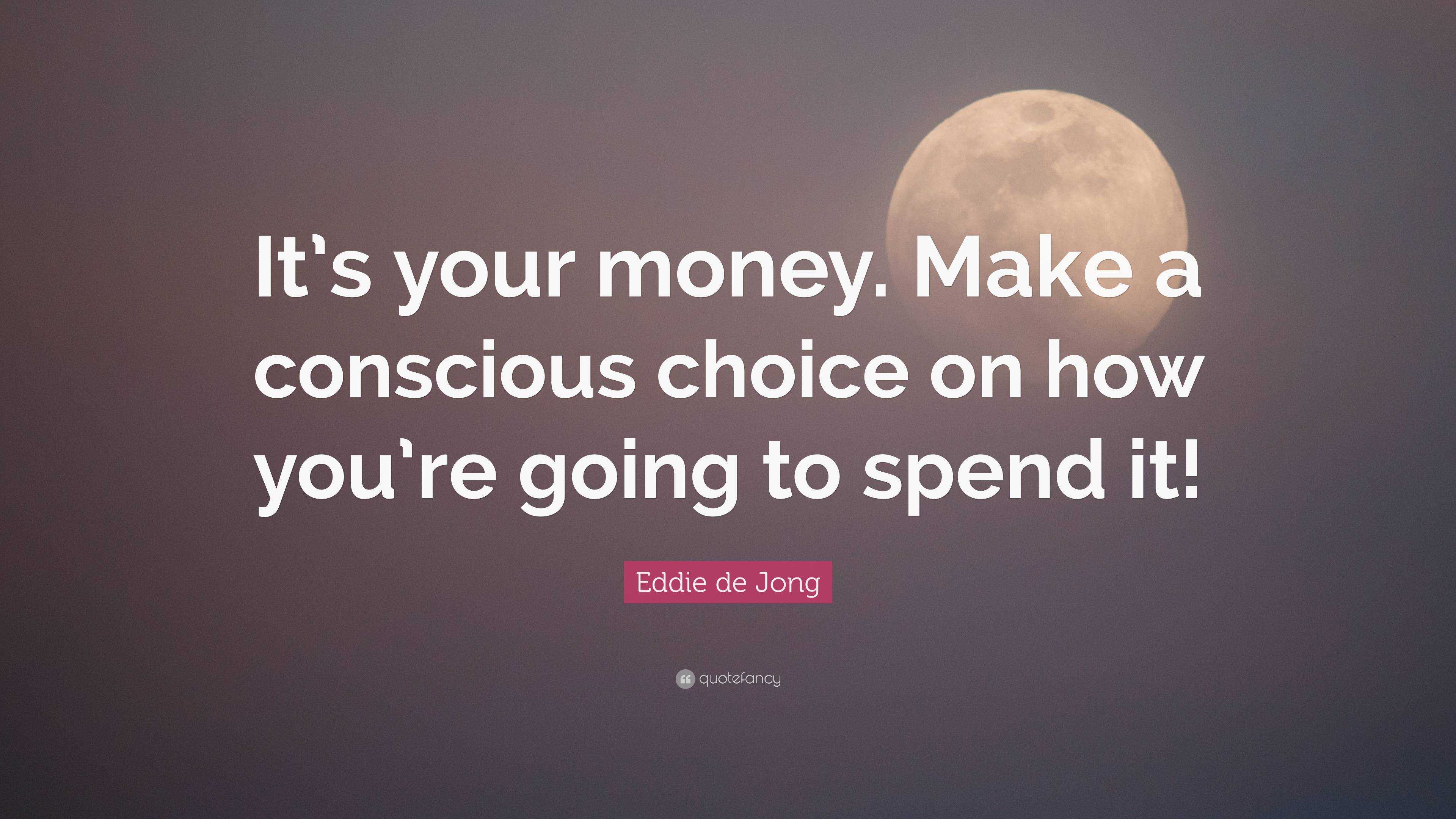 Eddie de Jong Quote: “It’s your money. Make a conscious choice on how ...