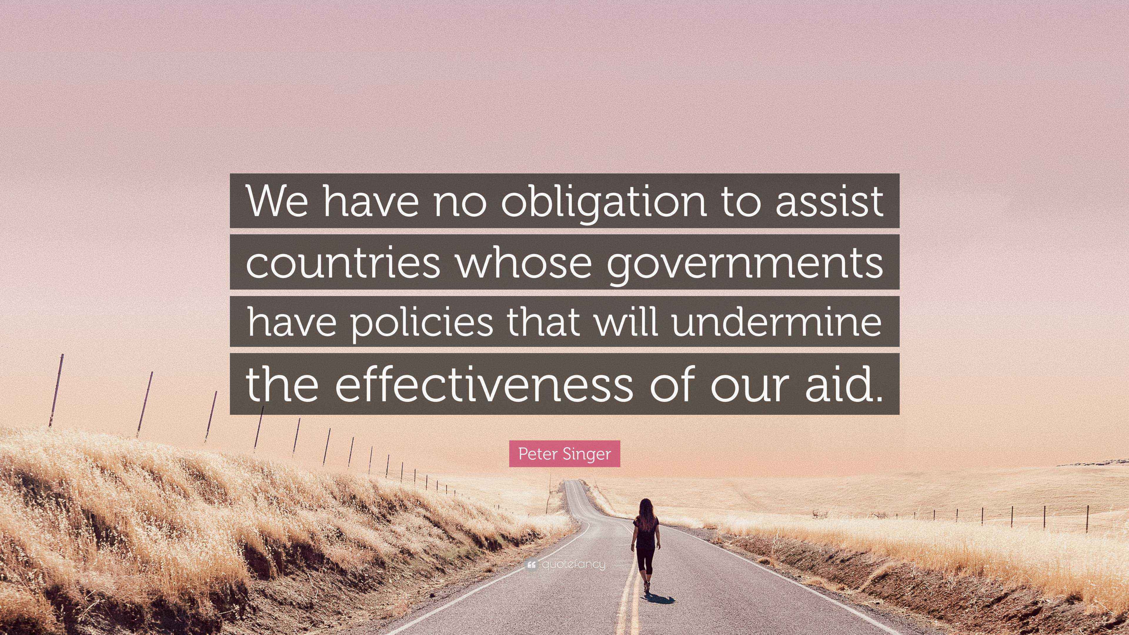 Peter Singer Quote: “We have no obligation to assist countries whose ...