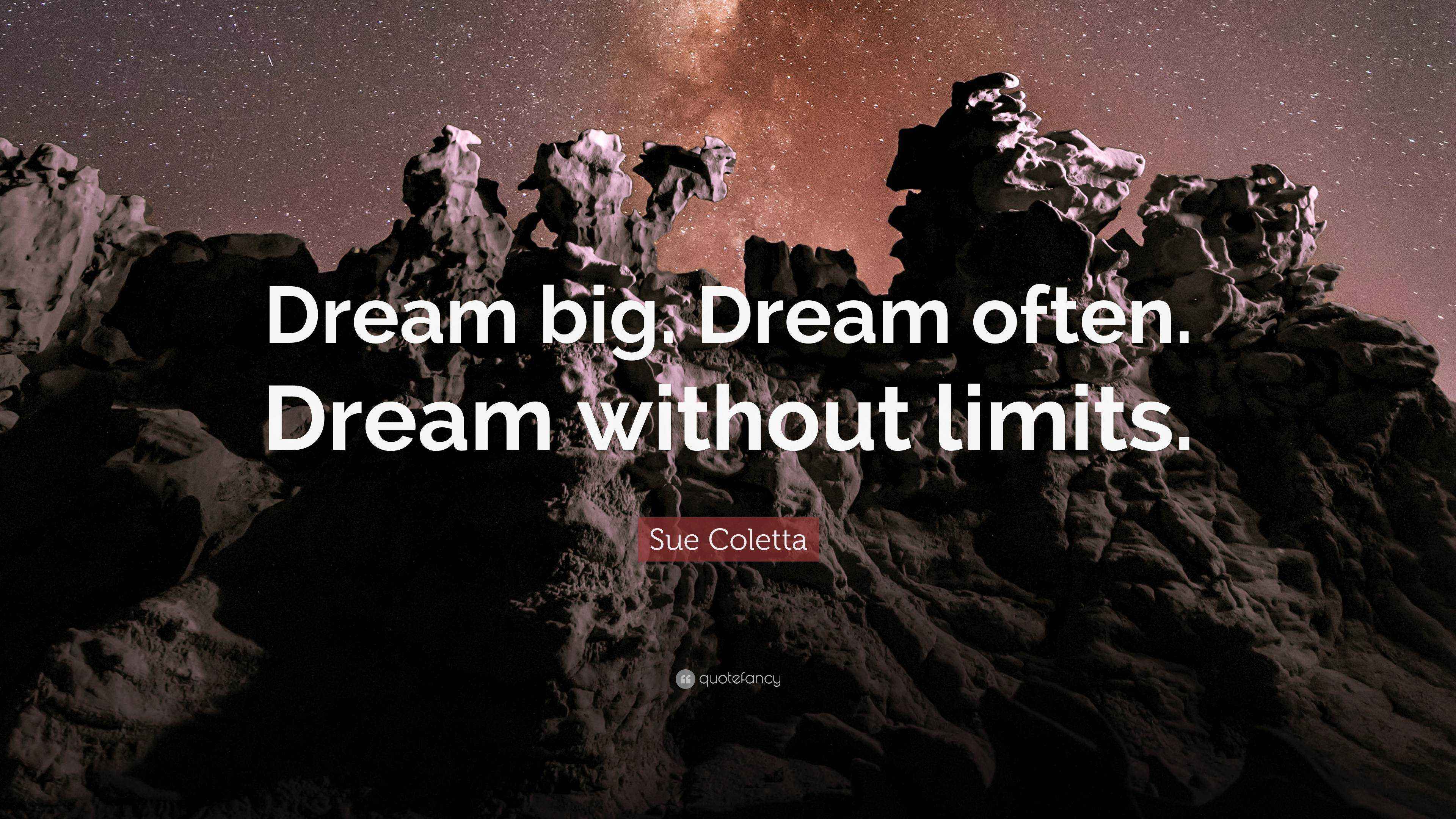 Sue Coletta Quote: “Dream big. Dream often. Dream without limits.”