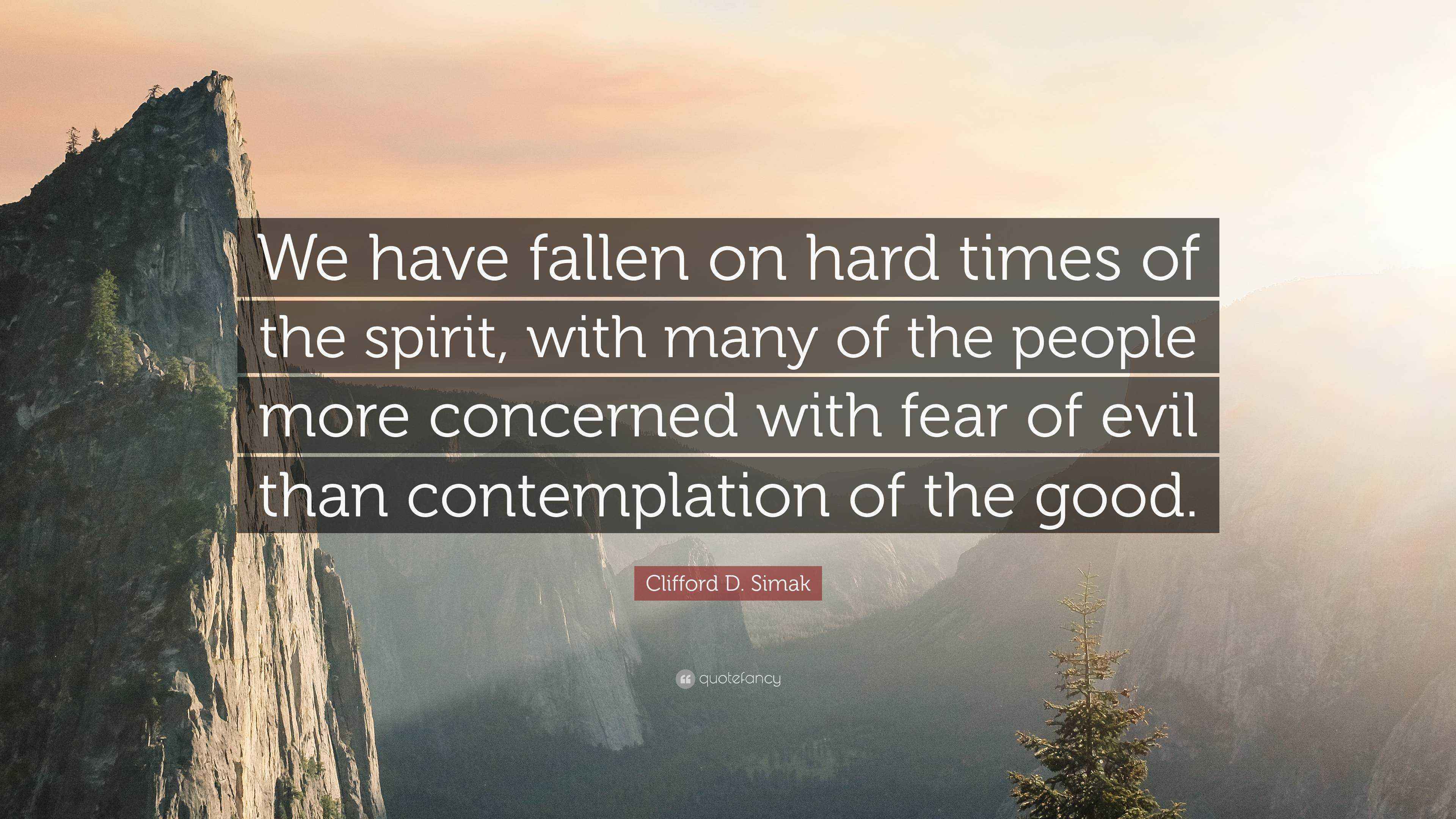 Clifford D. Simak Quote: “We have fallen on hard times of the spirit ...