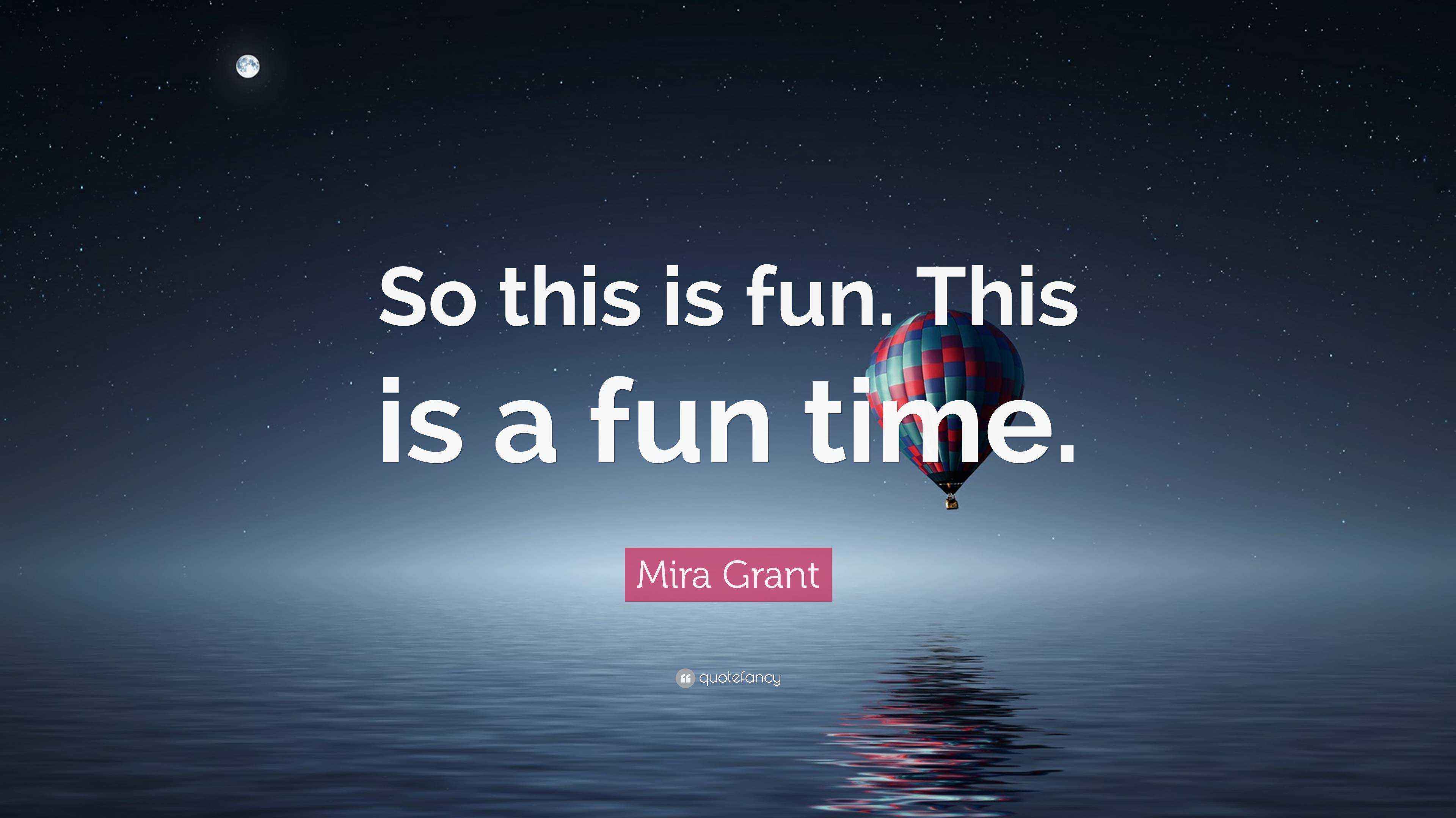 Mira Grant Quote: “So this is fun. This is a fun time.”