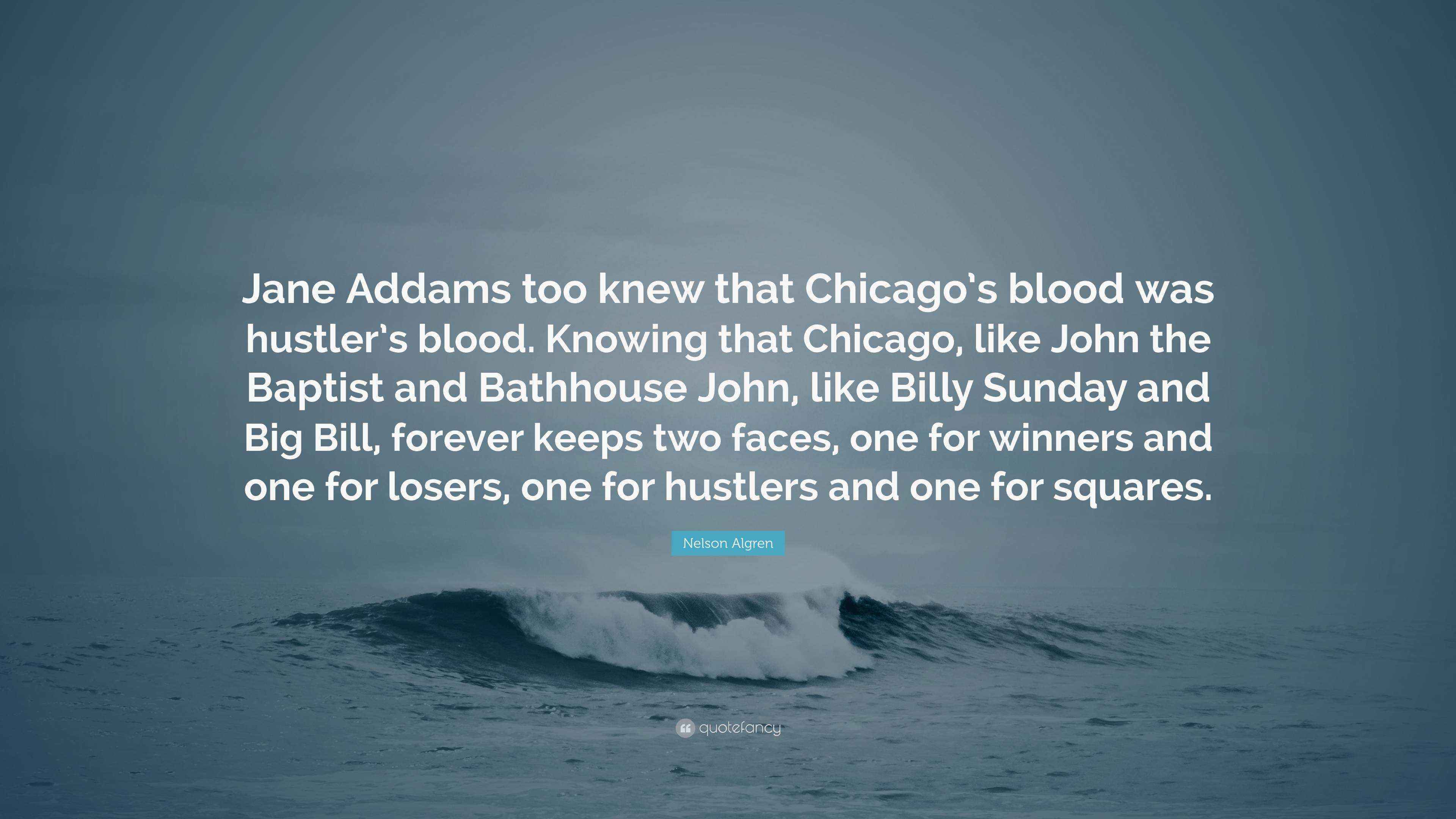 Nelson Algren Quote: “Jane Addams too knew that Chicago’s blood was ...