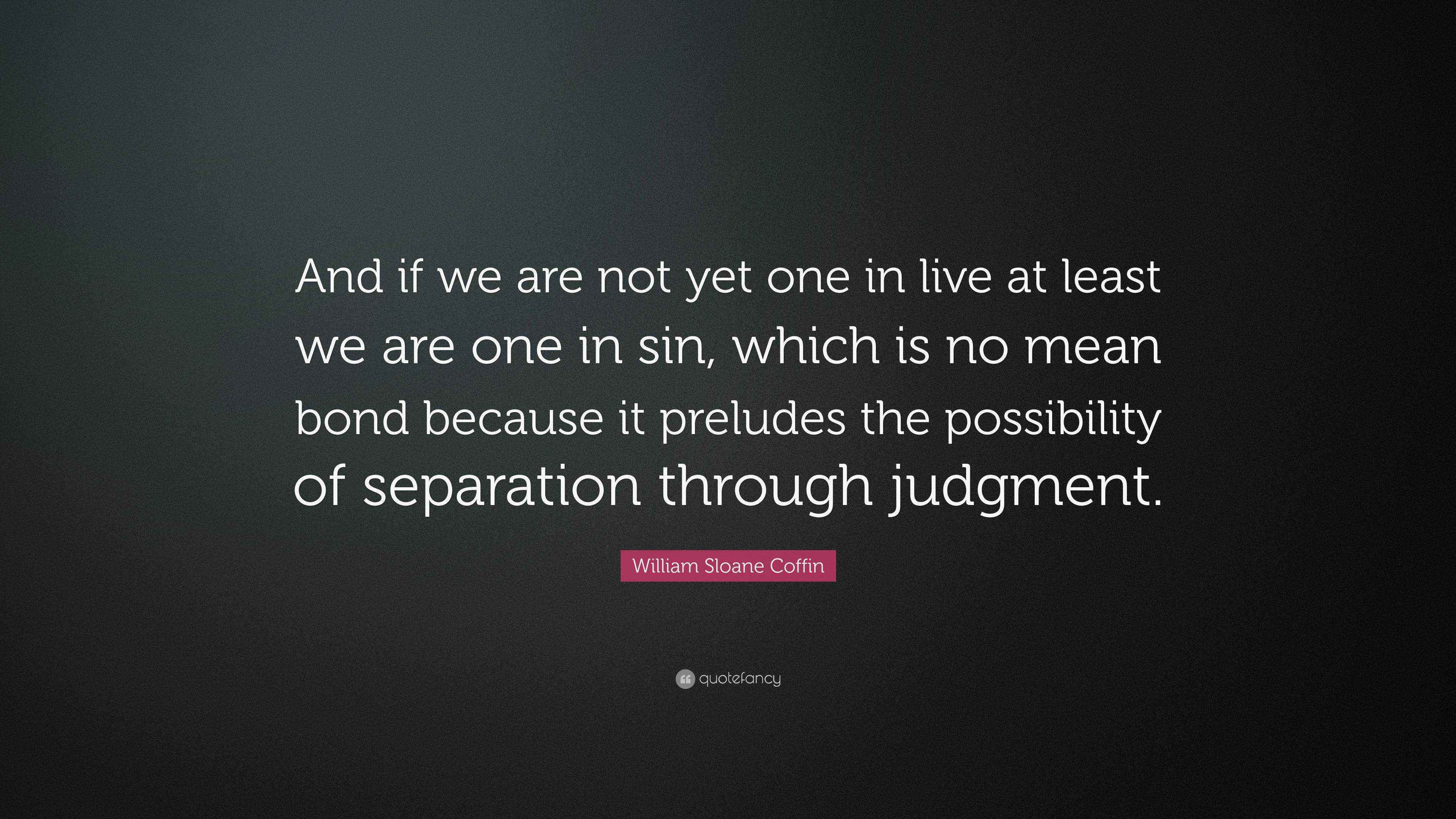 William Sloane Coffin Quote: “And if we are not yet one in live at ...