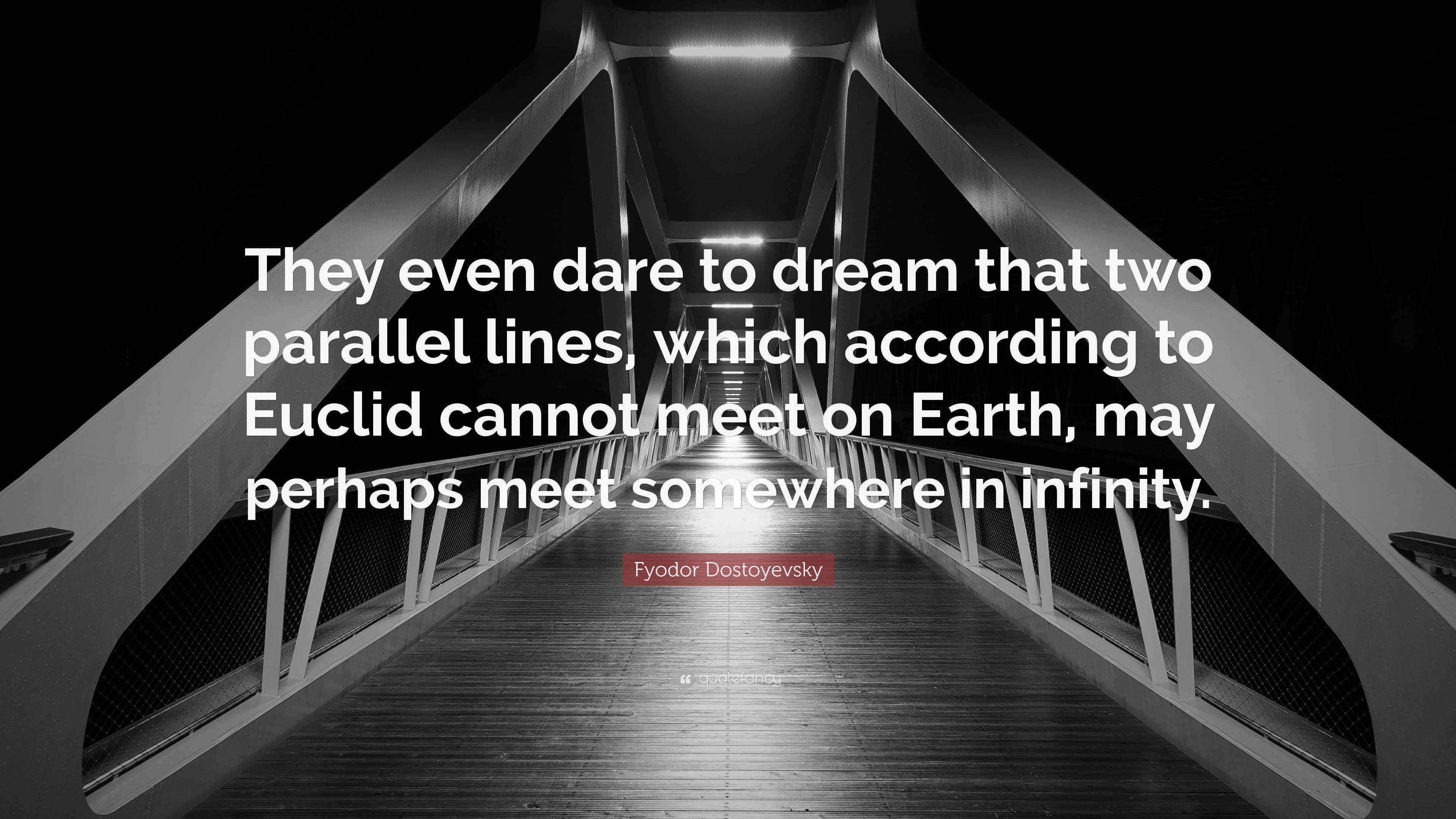 Fyodor Dostoyevsky Quote: “They even dare to dream that two parallel ...