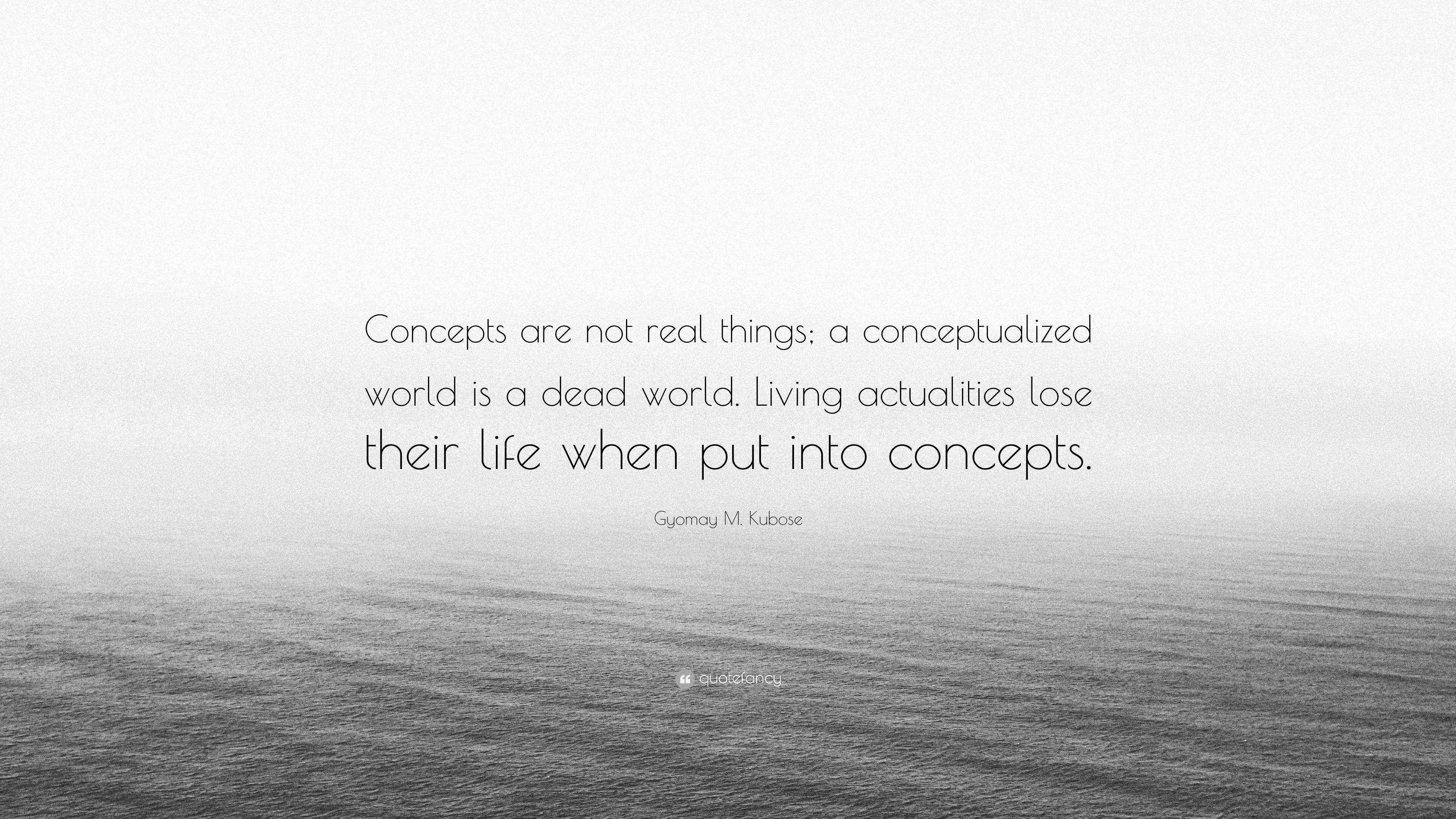 Gyomay M. Kubose Quote: “Concepts are not real things; a conceptualized ...