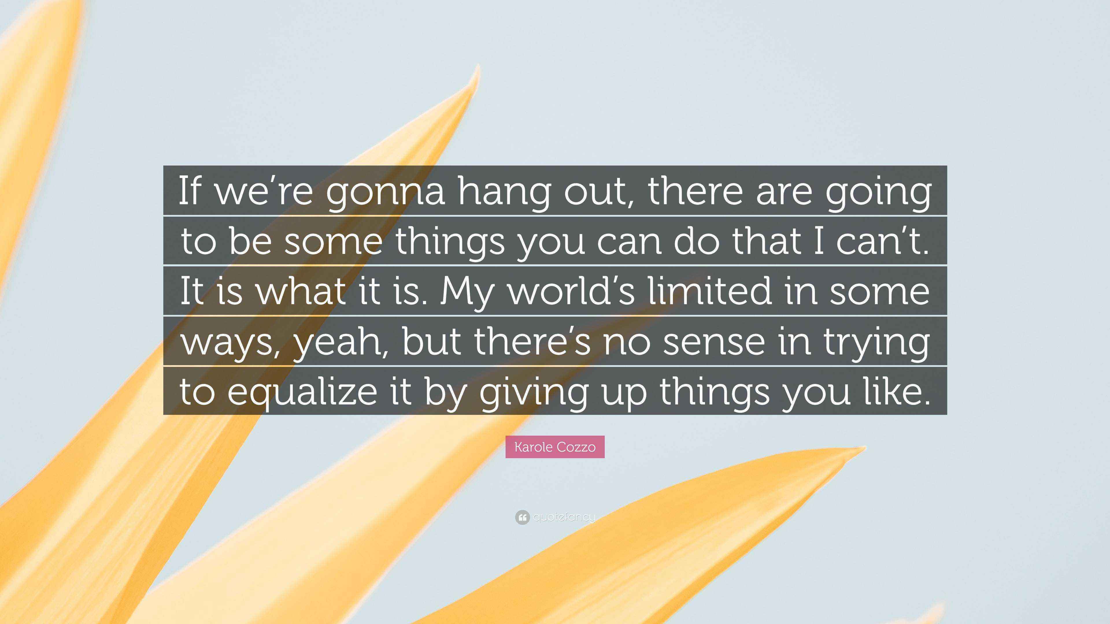 Karole Cozzo Quote: “If we’re gonna hang out, there are going to be ...