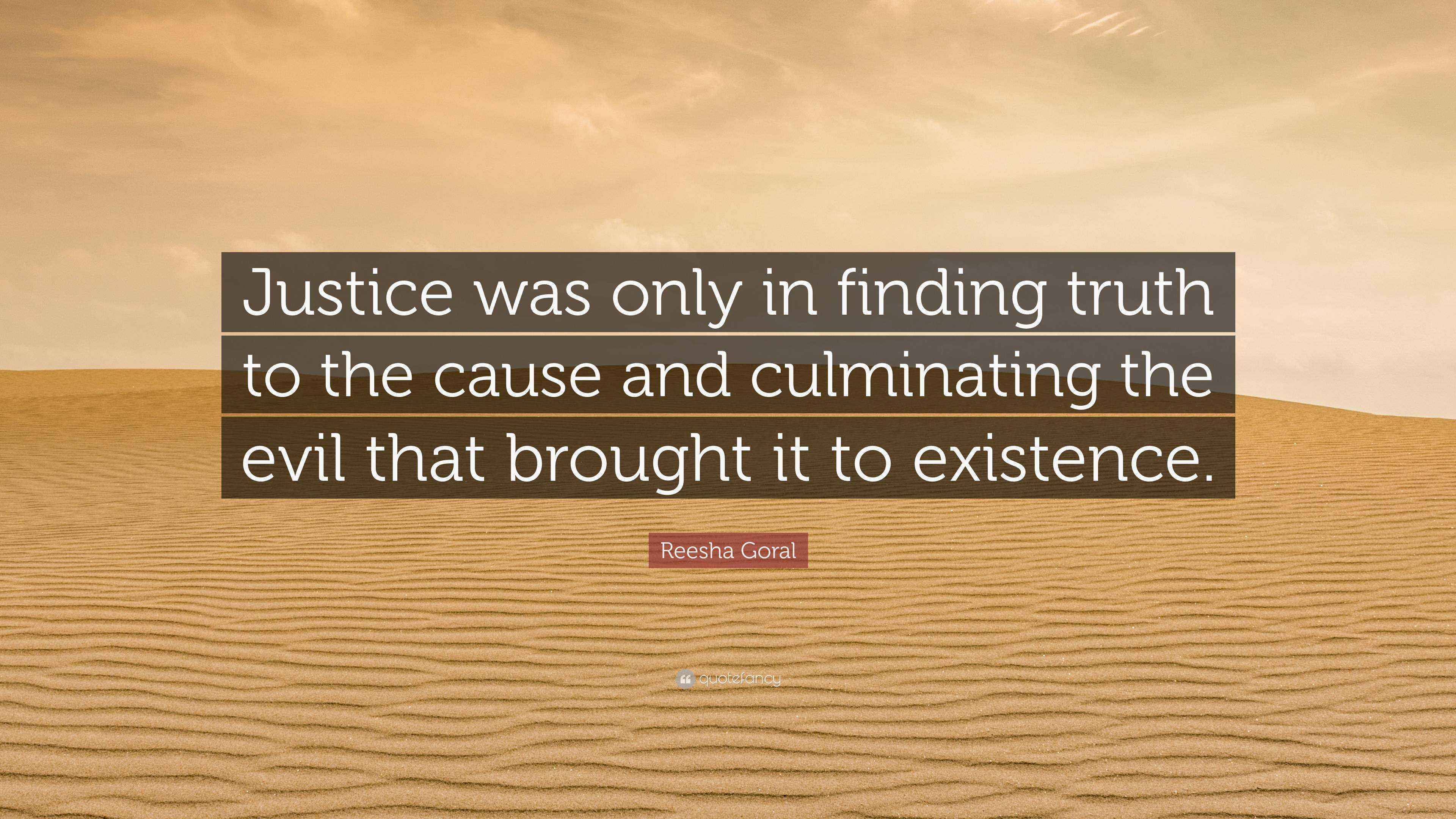 Reesha Goral Quote: “Justice was only in finding truth to the cause and ...