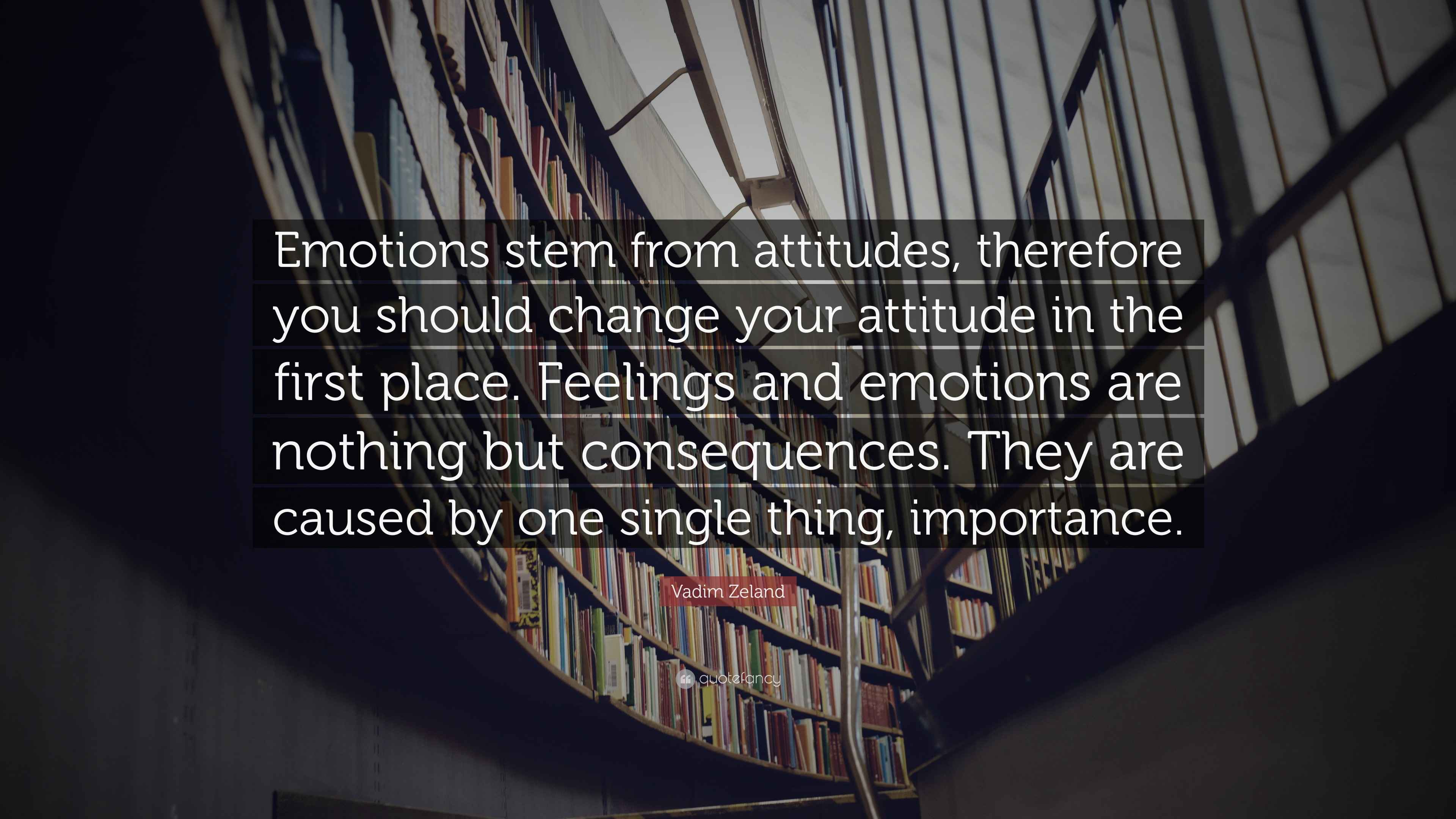 Vadim Zeland Quote: “Emotions stem from attitudes, therefore you should ...